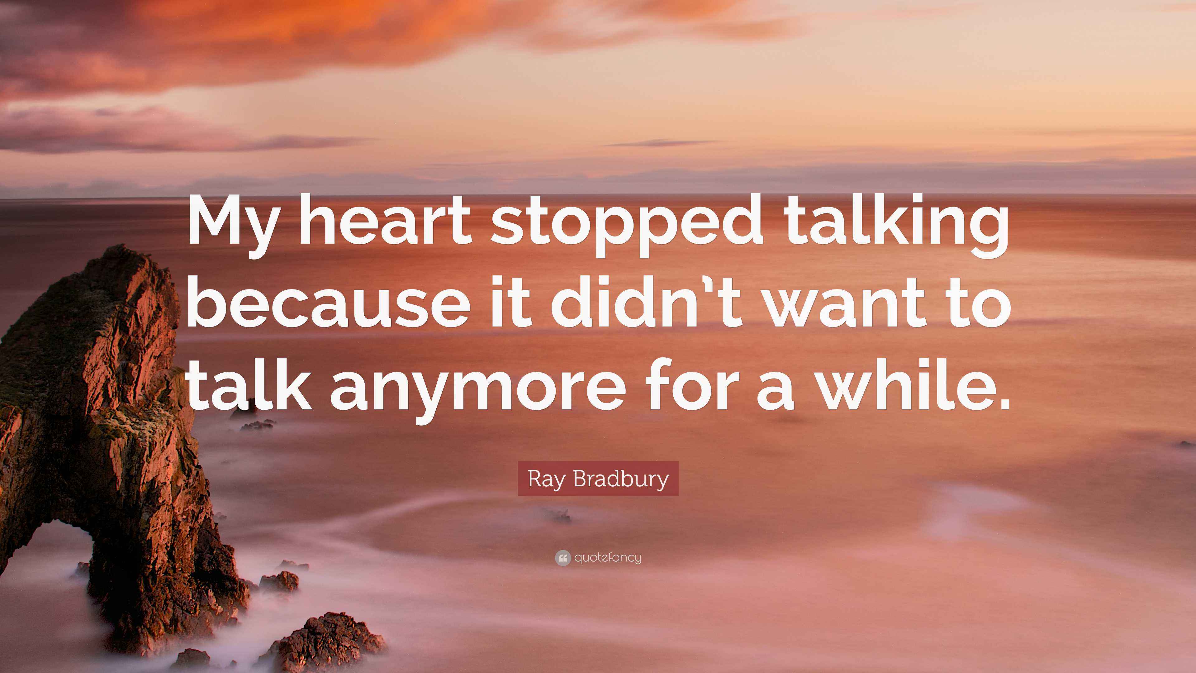 Ray Bradbury Quote: “My heart stopped talking because it didn’t want to ...