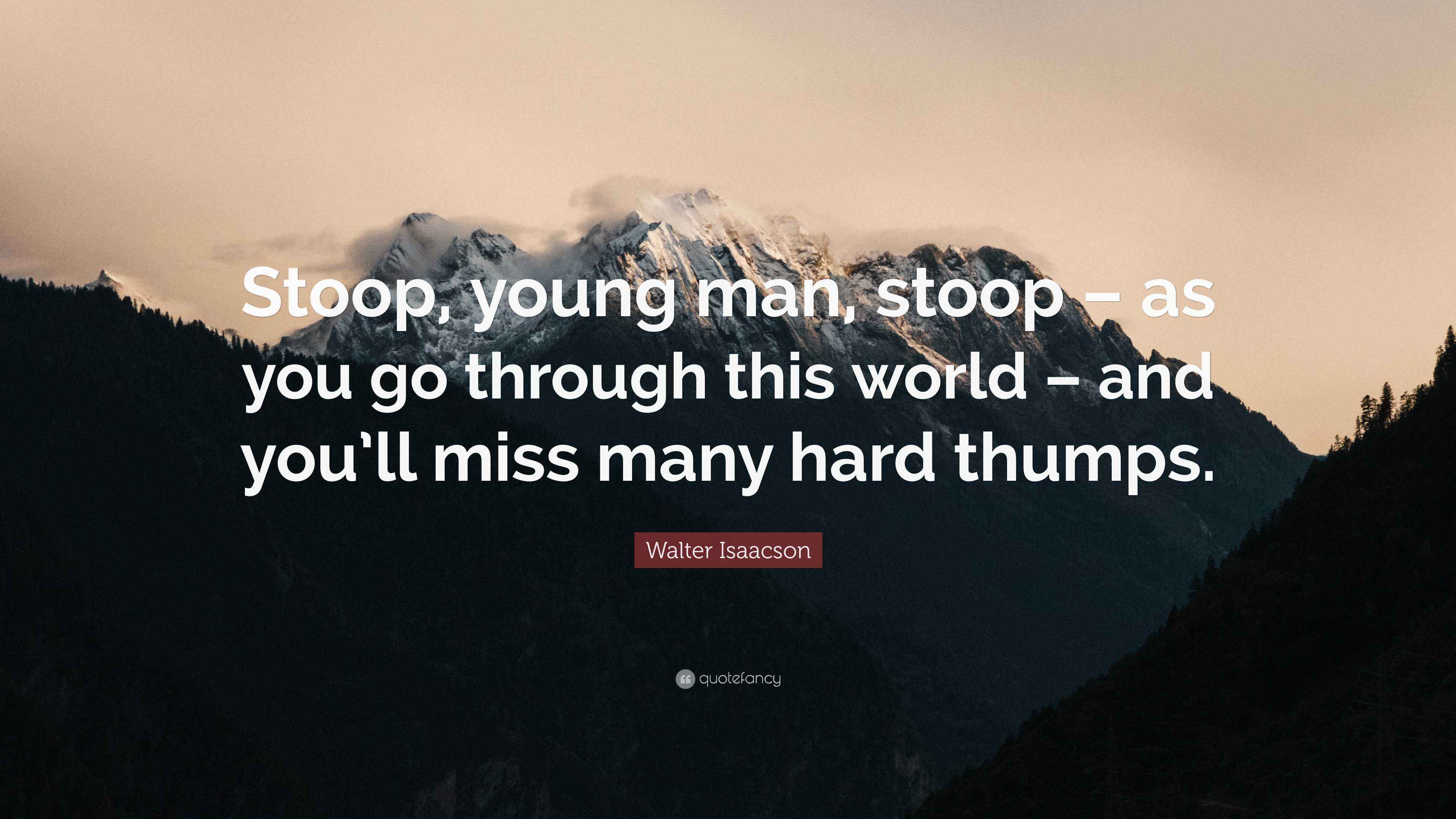 Walter Isaacson Quote: “Stoop, young man, stoop – as you go through ...