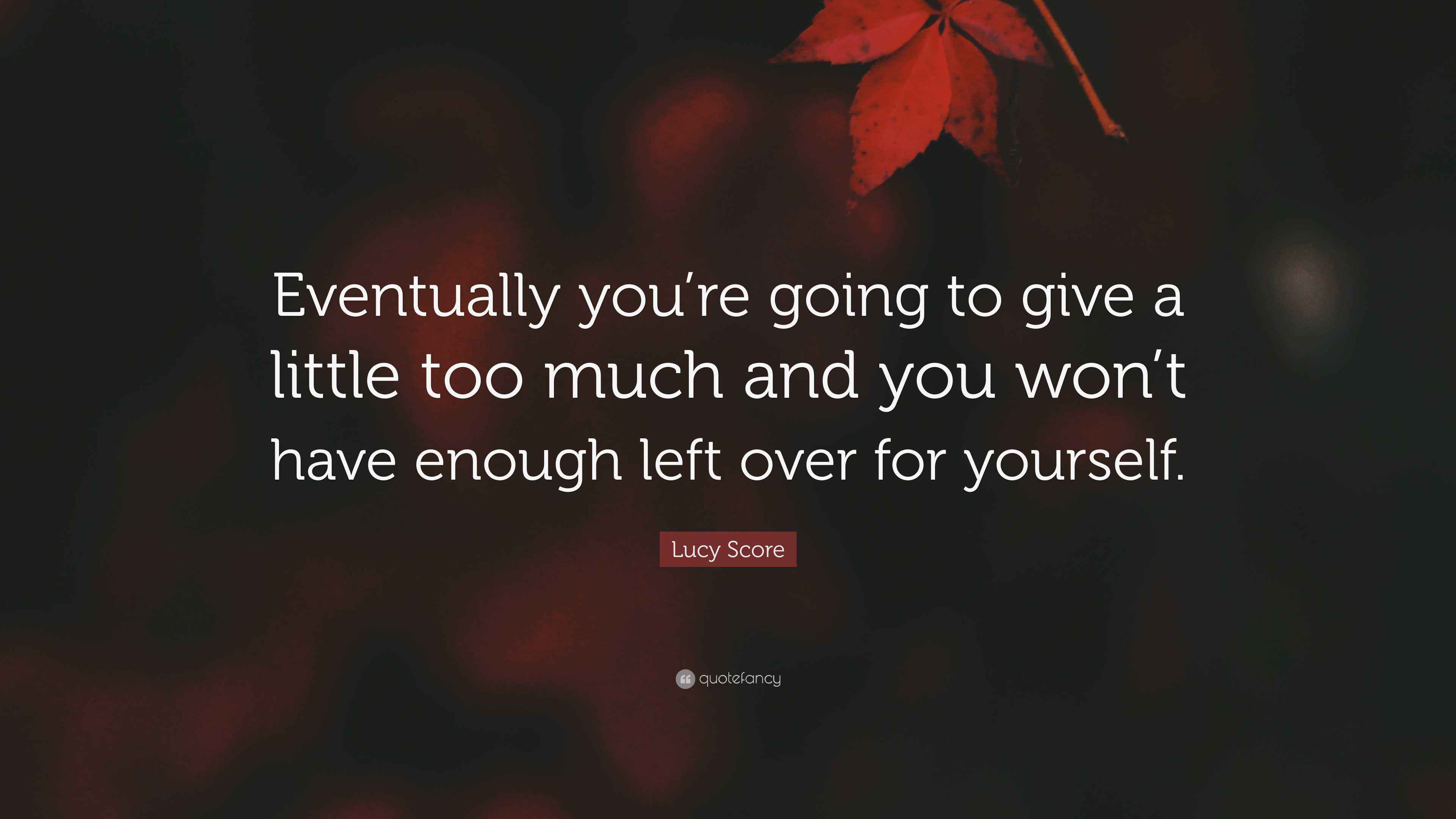 Lucy Score Quote: “Eventually you’re going to give a little too much ...