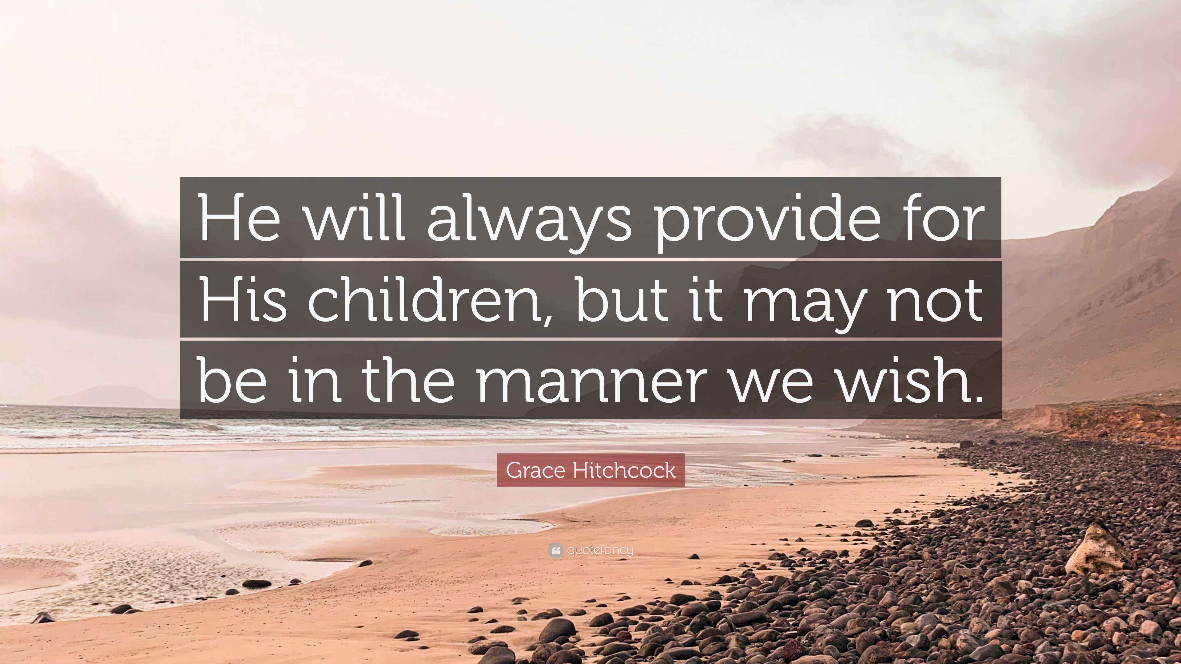 Grace Hitchcock Quote: “He will always provide for His children, but it ...