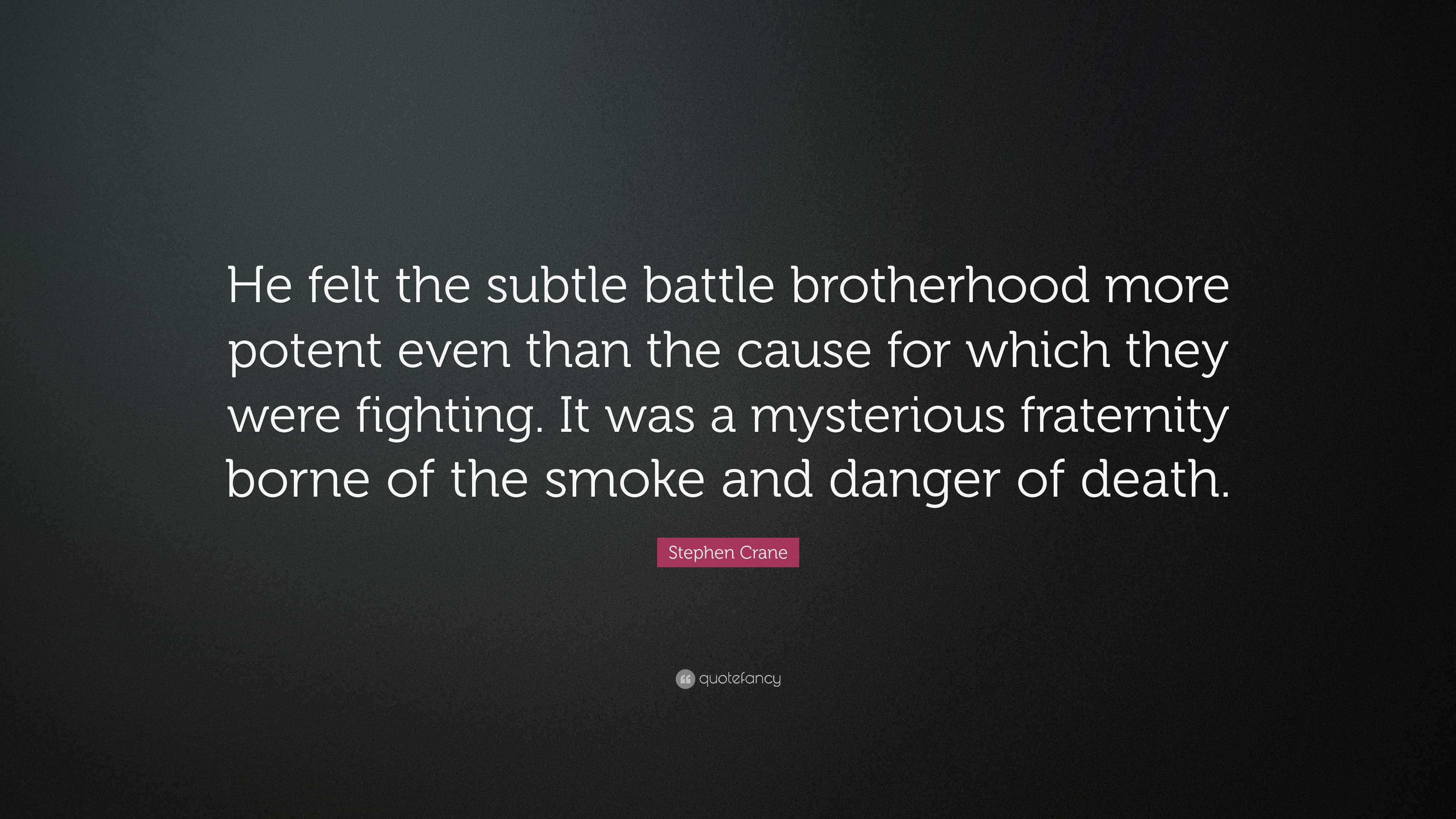 Stephen Crane Quote: “He felt the subtle battle brotherhood more potent ...