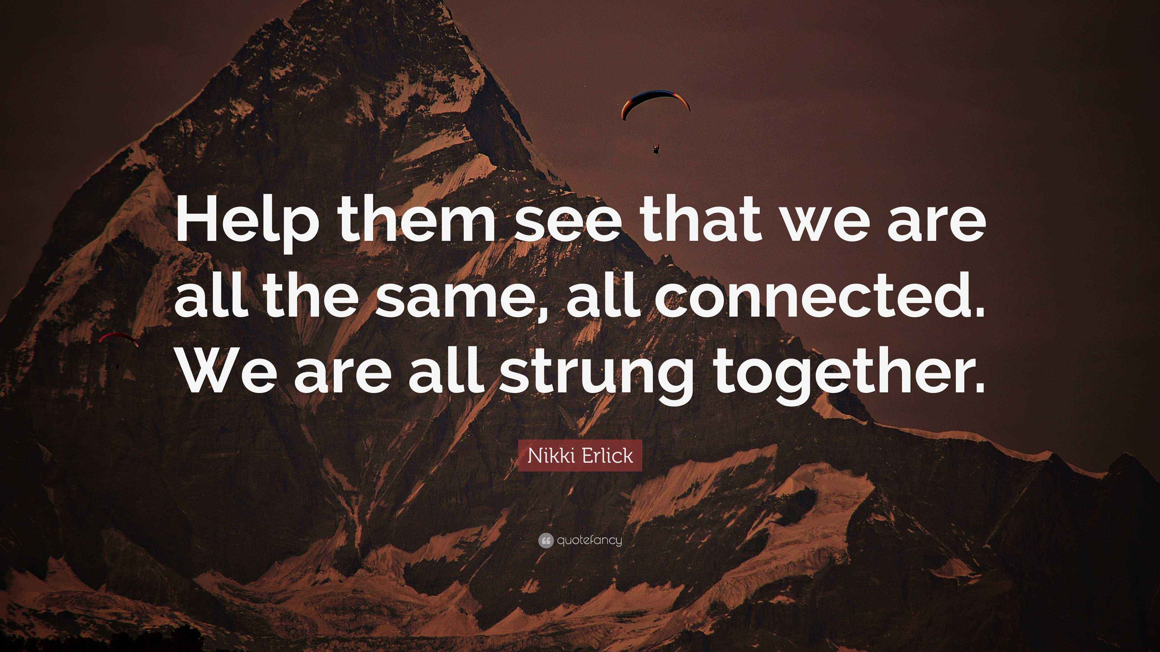Nikki Erlick Quote: “Help them see that we are all the same, all ...