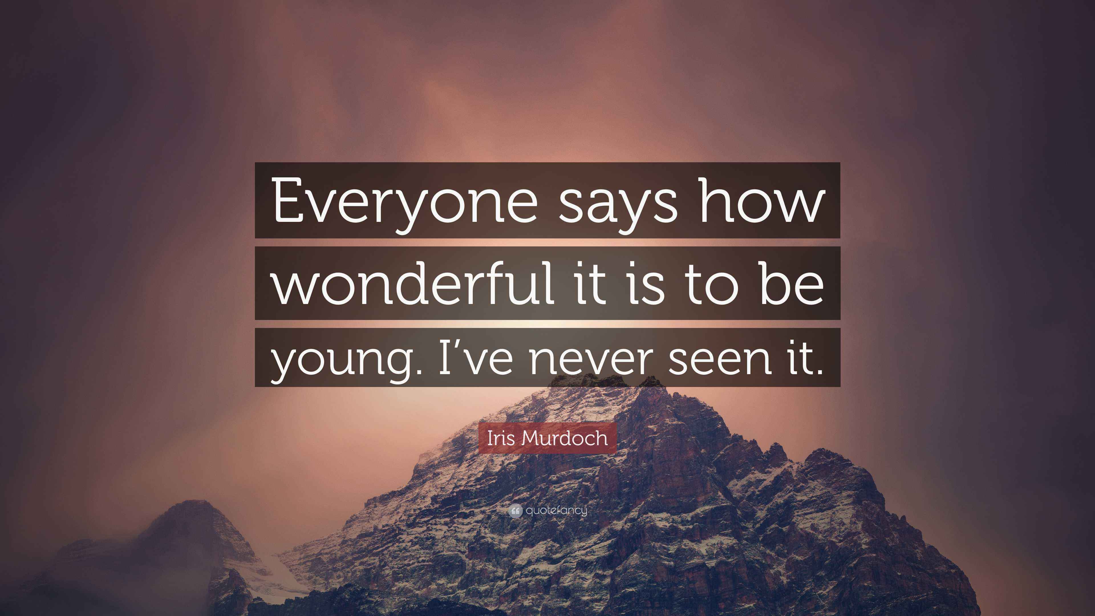 Iris Murdoch Quote: “Everyone says how wonderful it is to be young. I ...