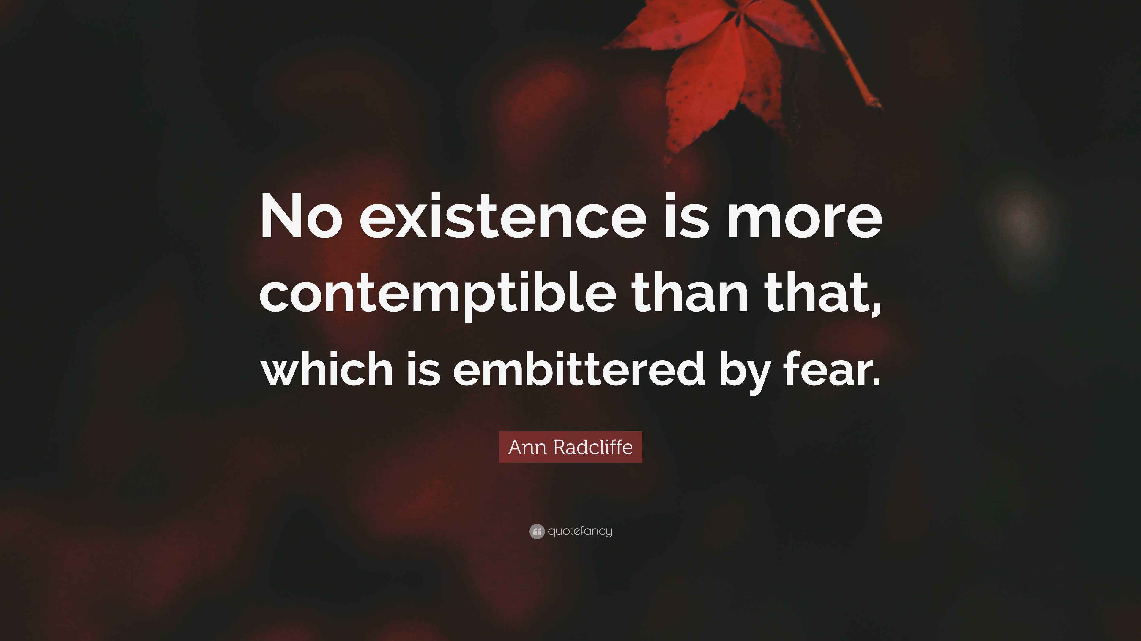 Ann Radcliffe Quote: “No existence is more contemptible than that ...