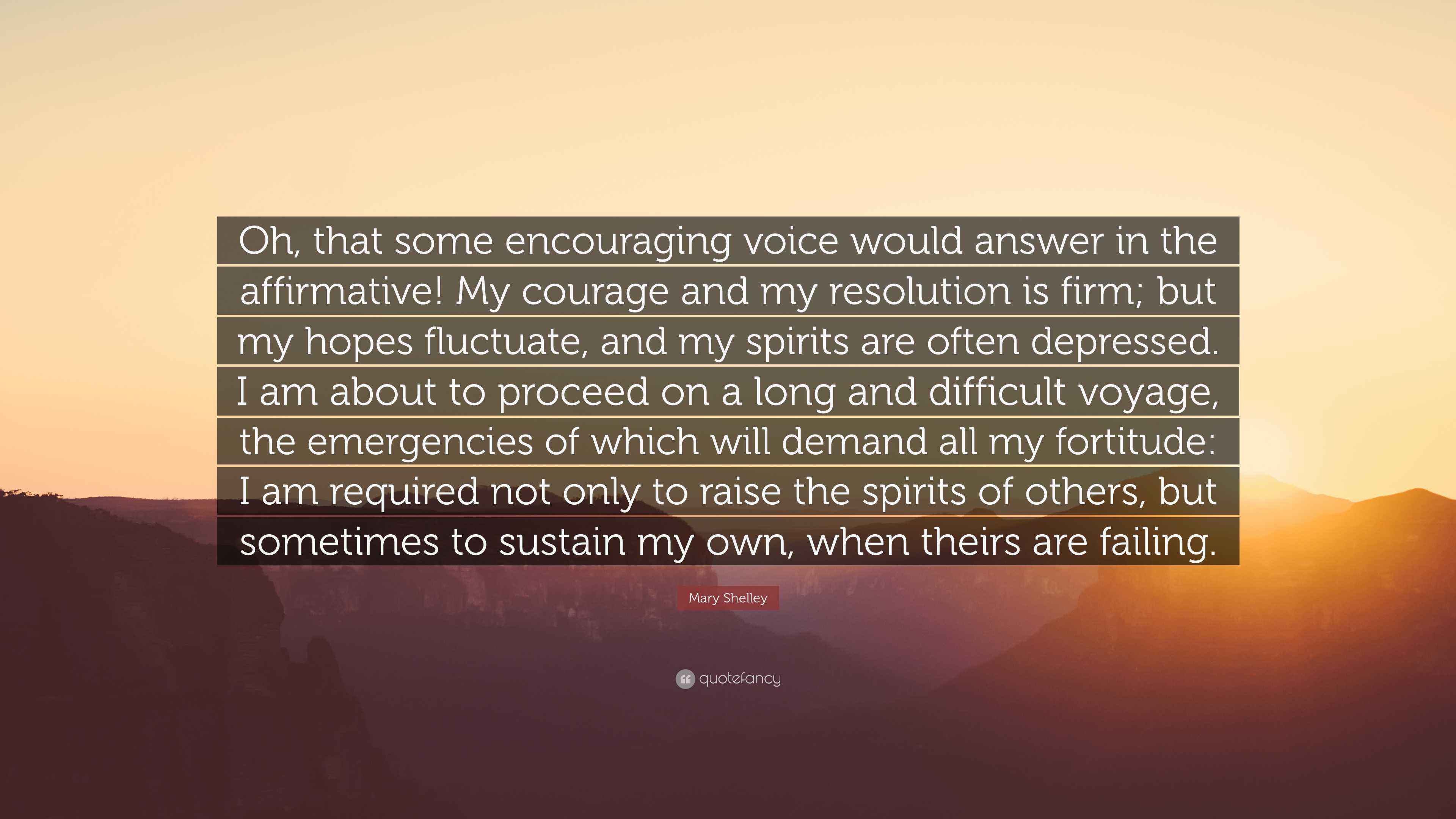 Mary Shelley Quote: “Oh, that some encouraging voice would answer in ...