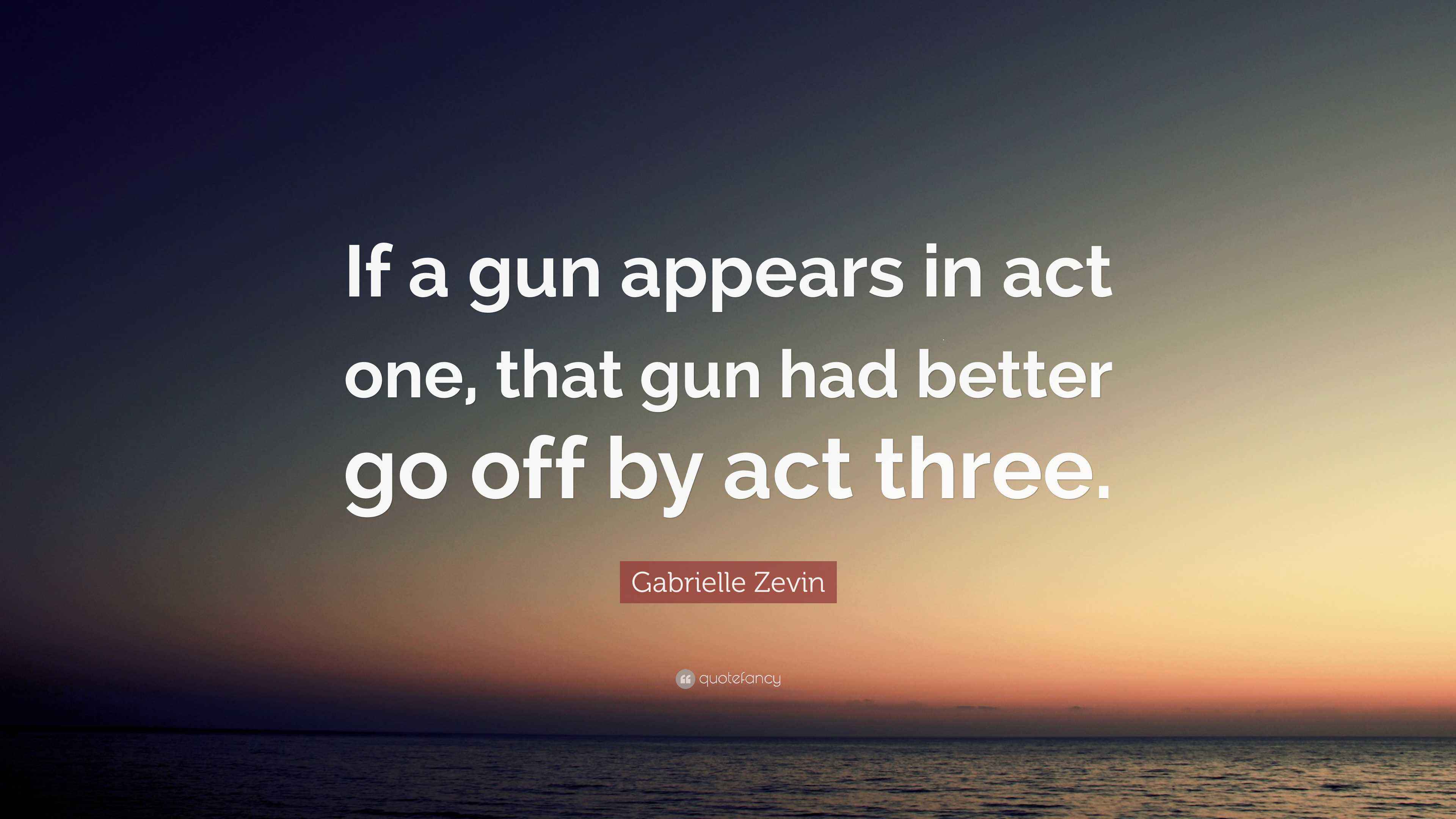 Gabrielle Zevin Quote: “If a gun appears in act one, that gun had ...