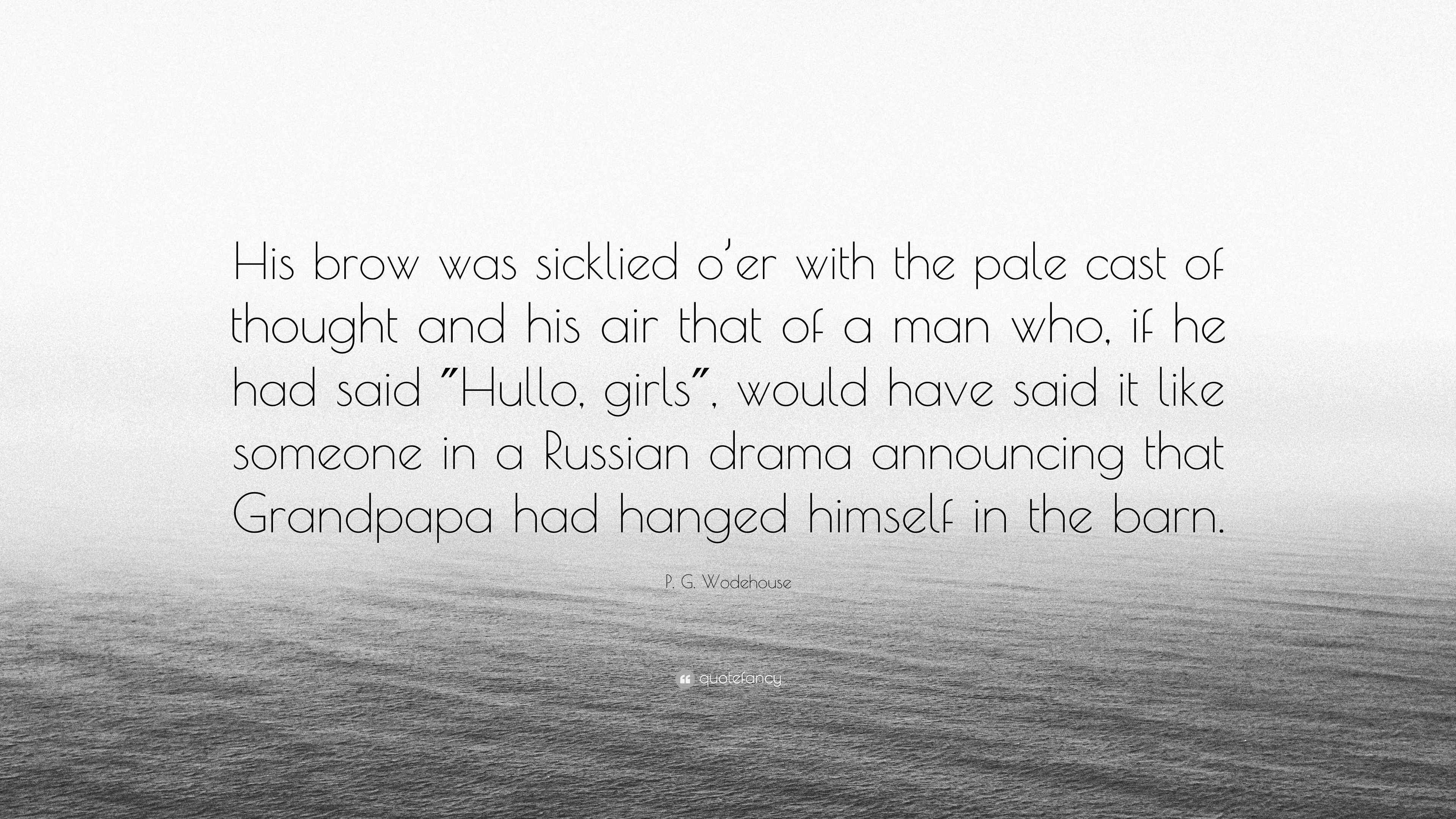 P. G. Wodehouse Quote: “His brow was sicklied o’er with the pale cast ...
