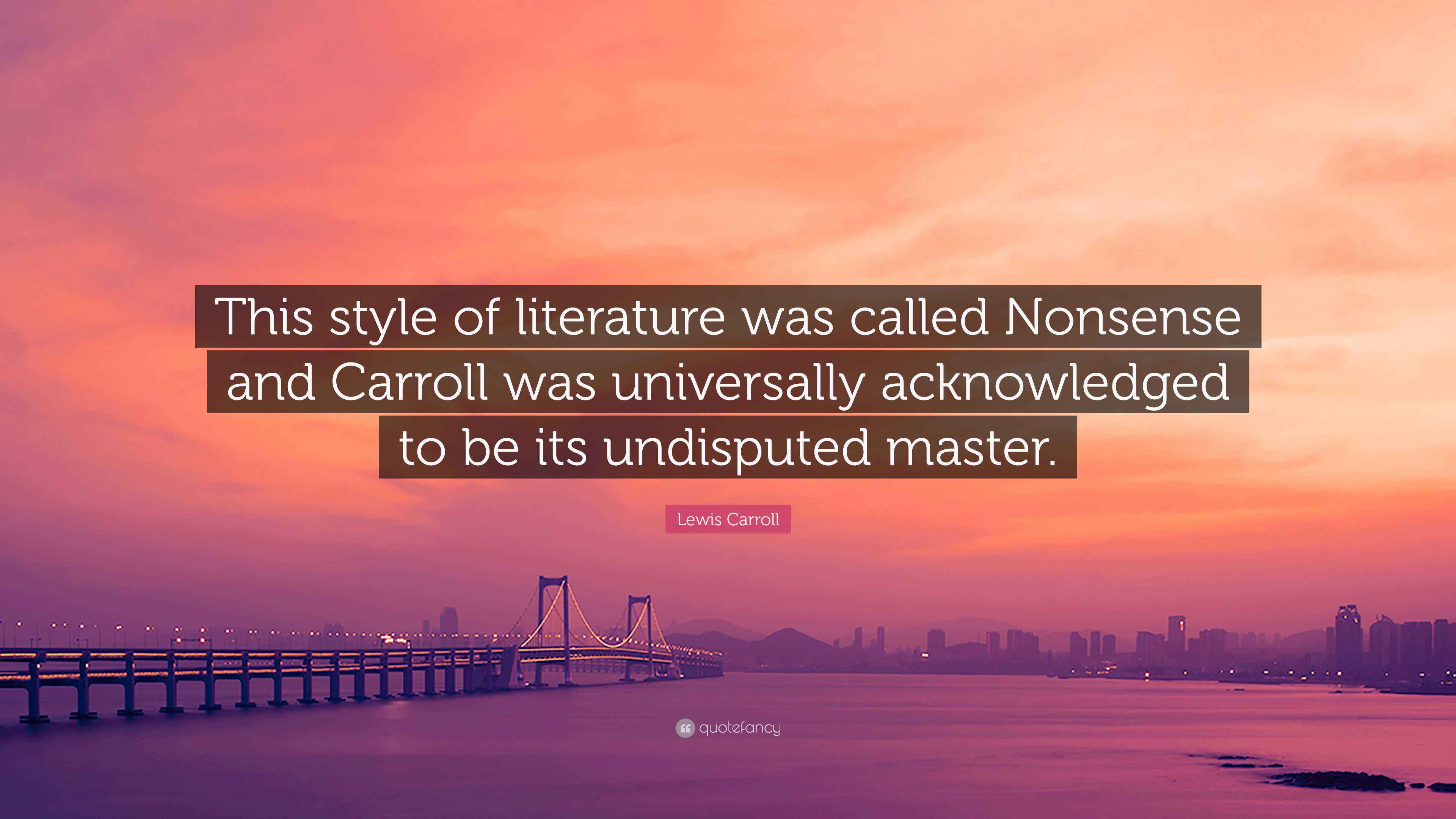 Lewis Carroll Quote: “This style of literature was called Nonsense and ...