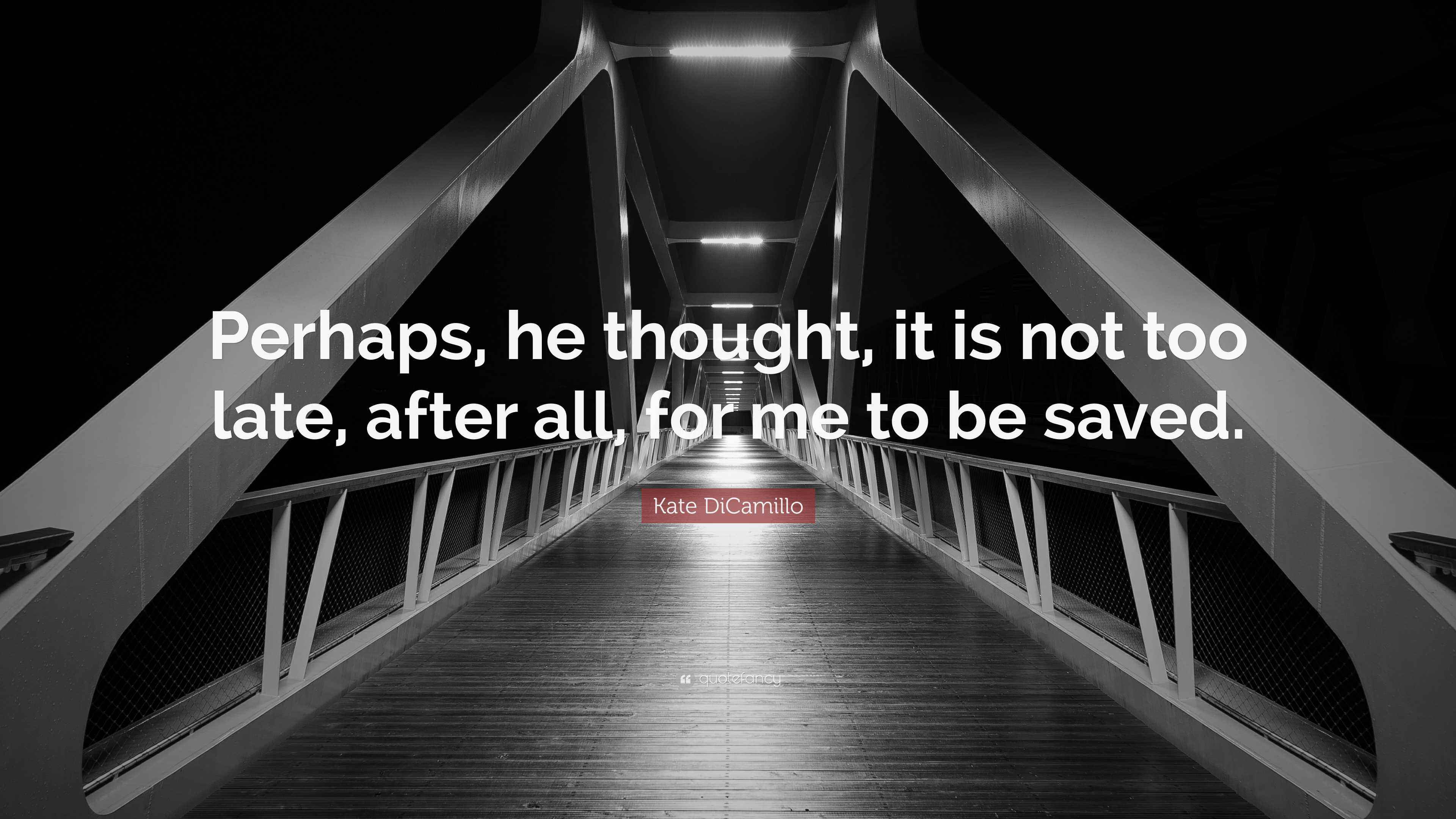 Kate DiCamillo Quote: “Perhaps, he thought, it is not too late, after ...