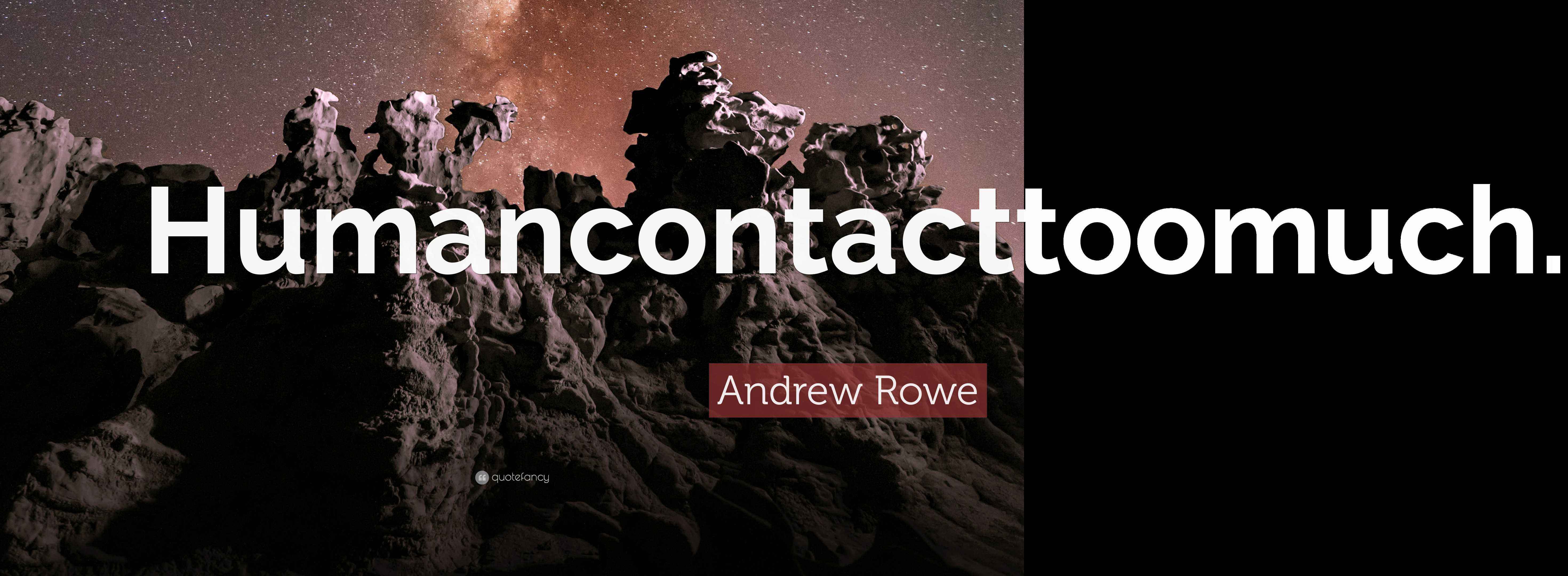 Andrew Rowe Quote: “Humancontacttoomuch.”