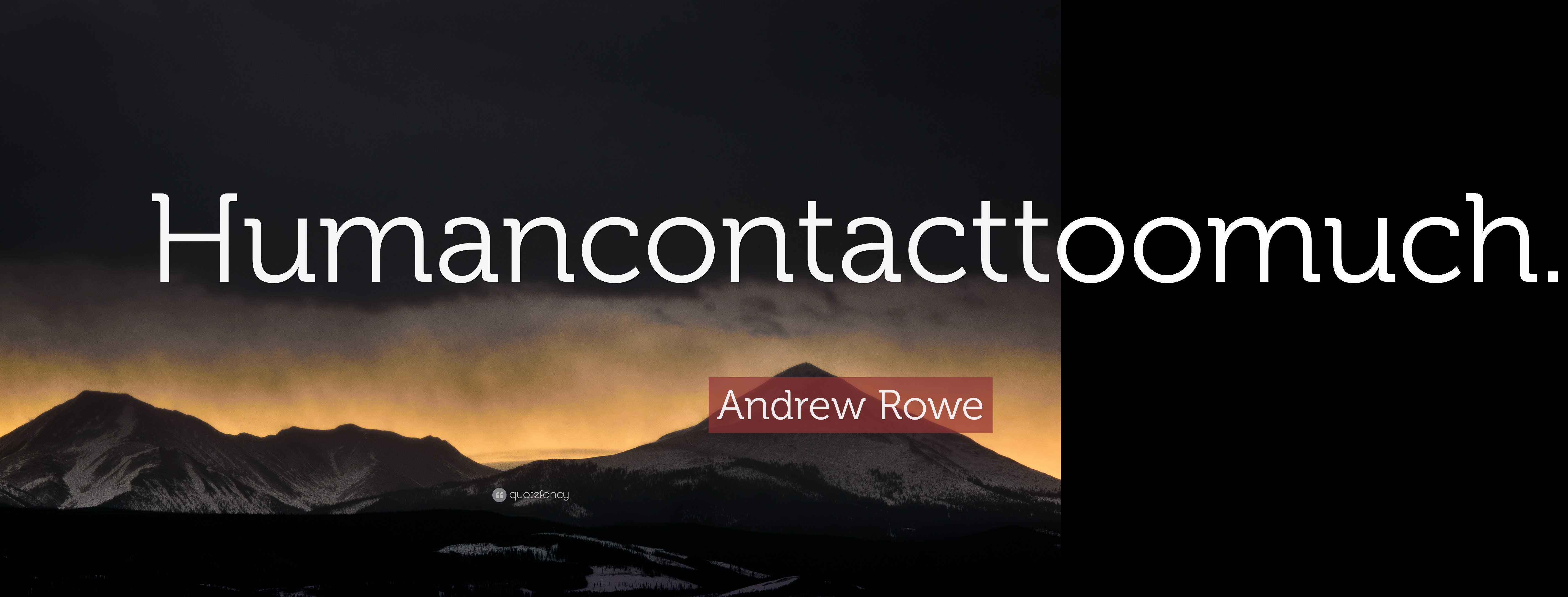 Andrew Rowe Quote: “Humancontacttoomuch.”