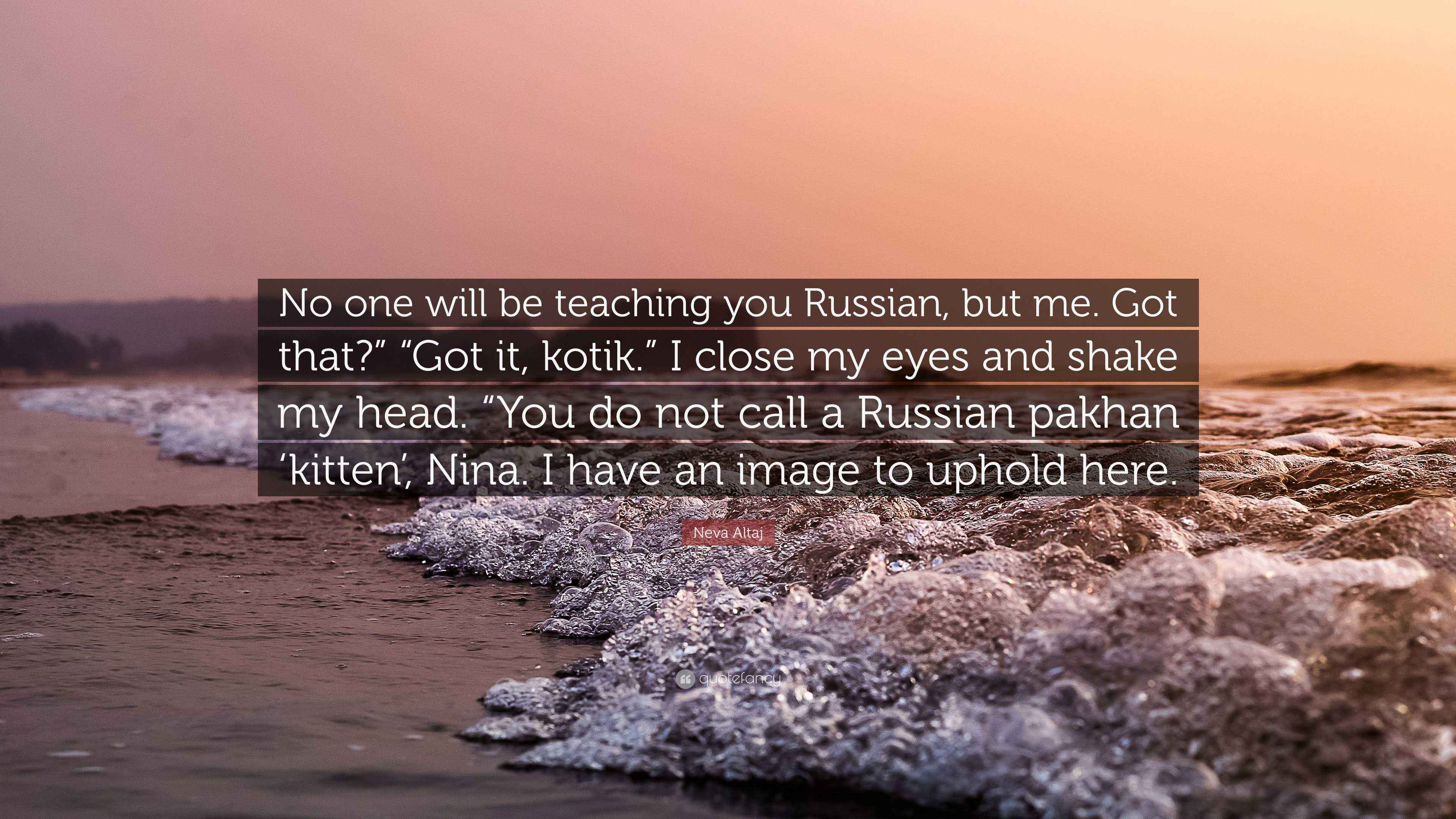 Neva Altaj Quote: “No one will be teaching you Russian, but me. Got ...
