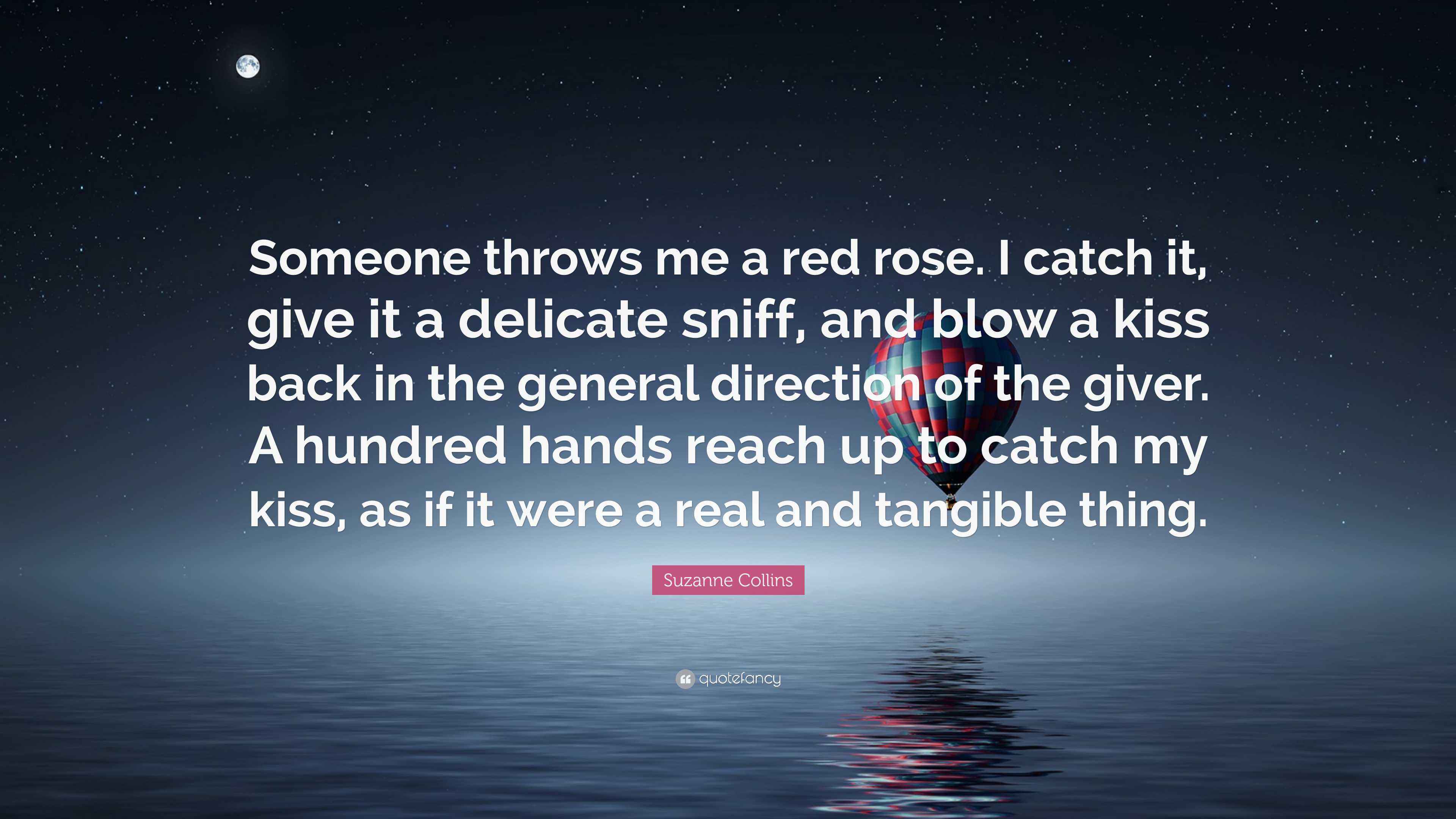 Suzanne Collins Quote: “Someone throws me a red rose. I catch it, give ...