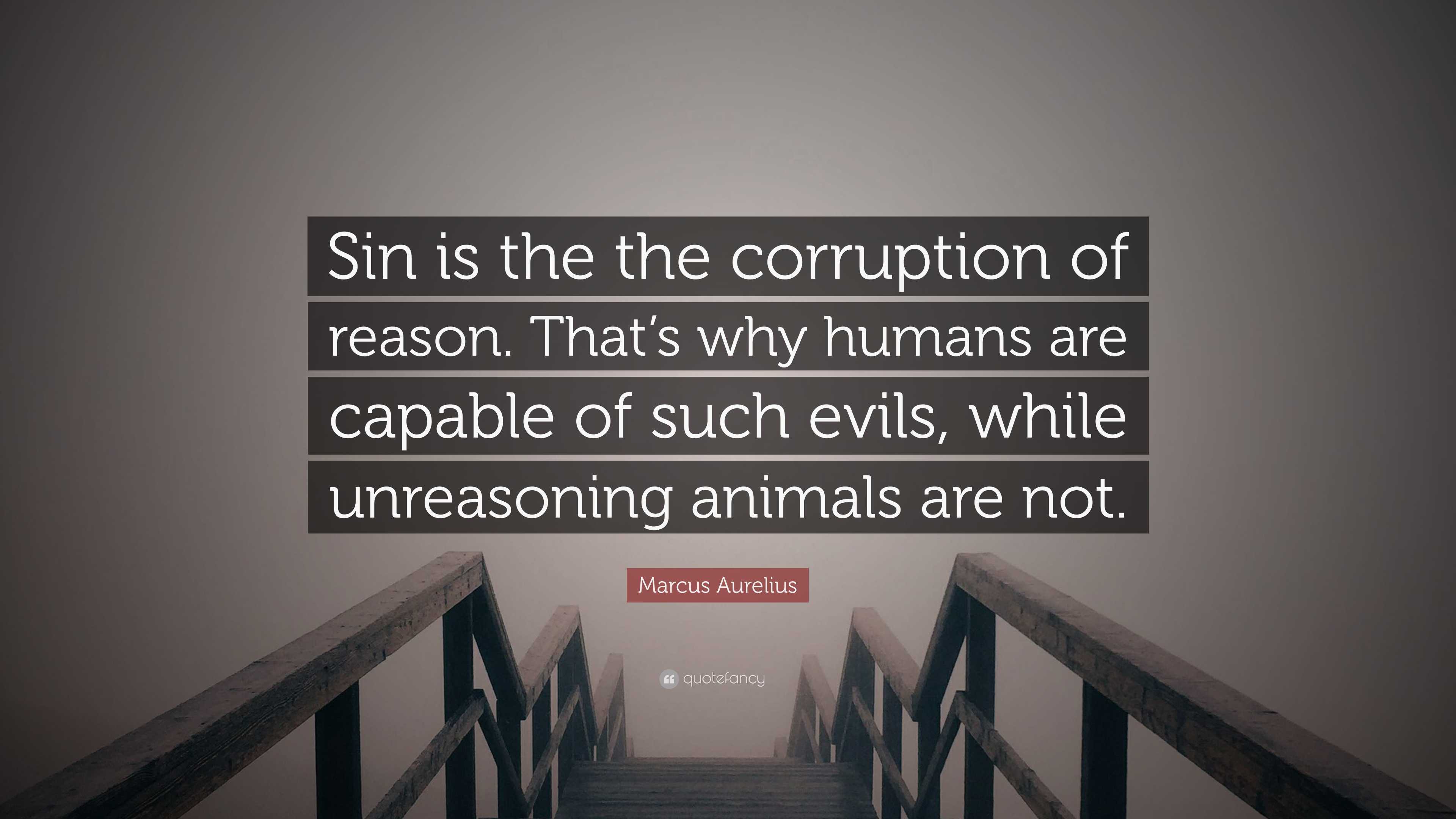 Marcus Aurelius Quote: “Sin is the the corruption of reason. That’s why ...