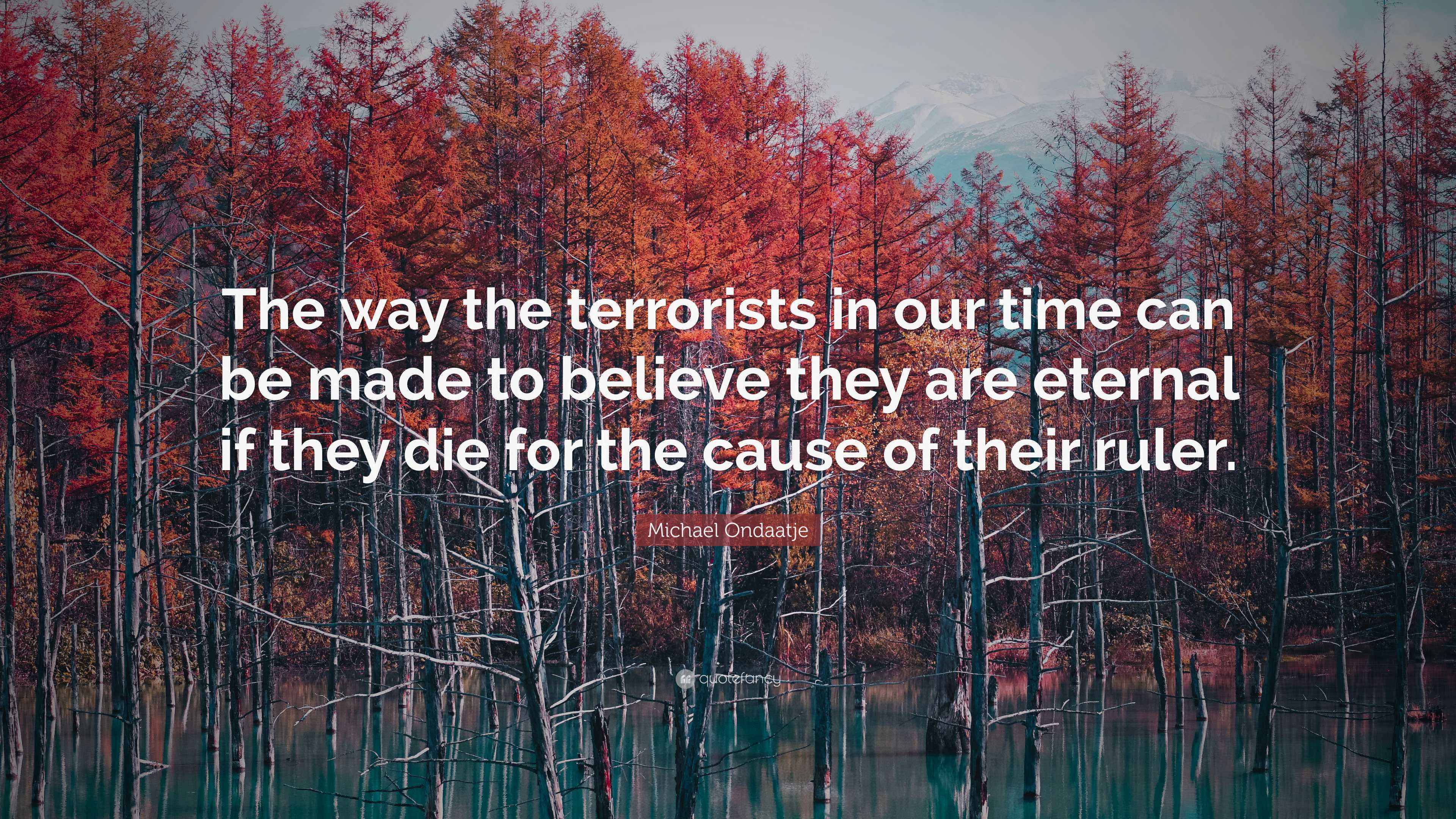 Michael Ondaatje Quote: “The way the terrorists in our time can be made ...