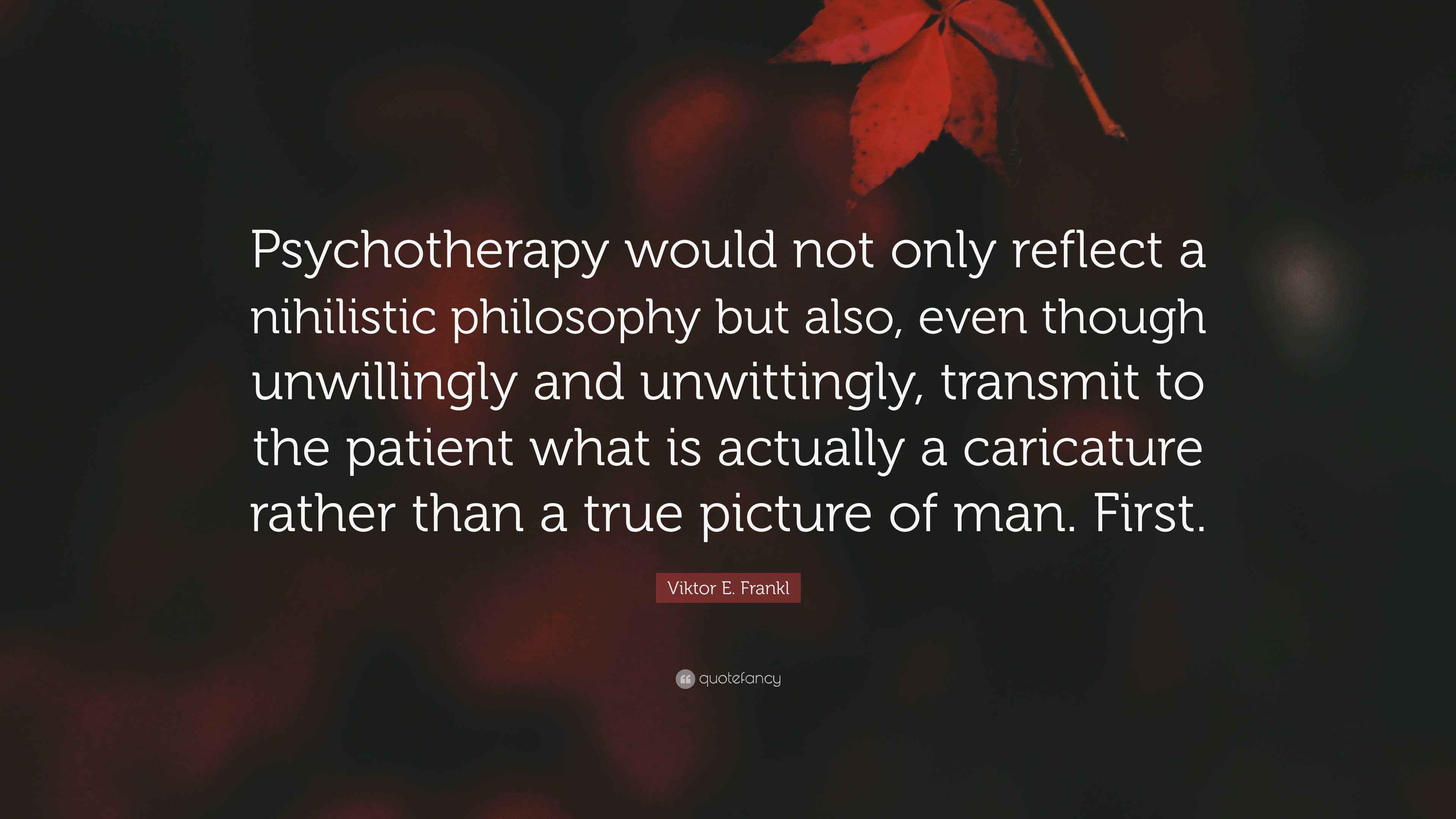 Viktor E. Frankl Quote: “Psychotherapy would not only reflect a ...