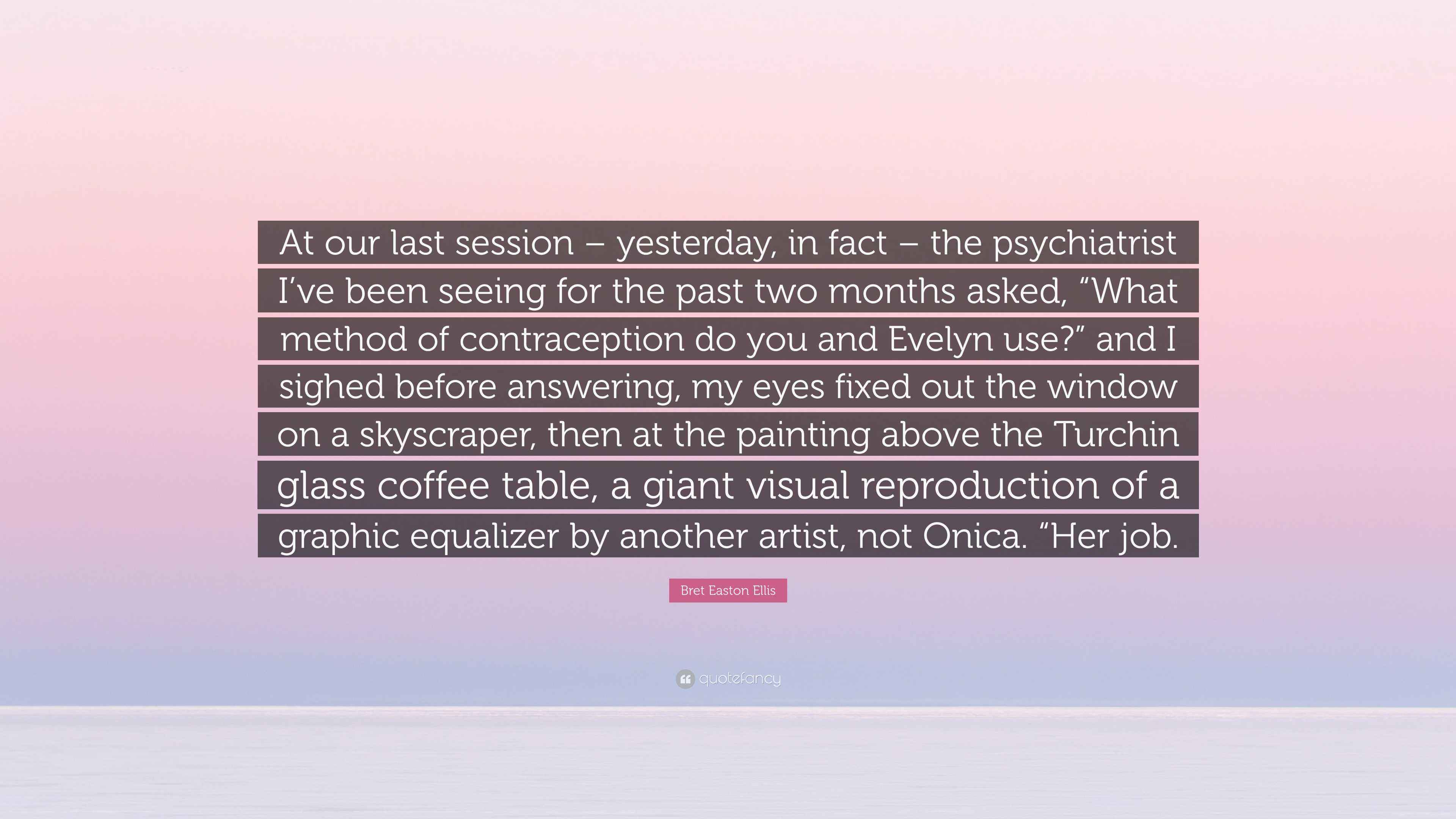 Bret Easton Ellis Quote: “At our last session – yesterday, in fact ...