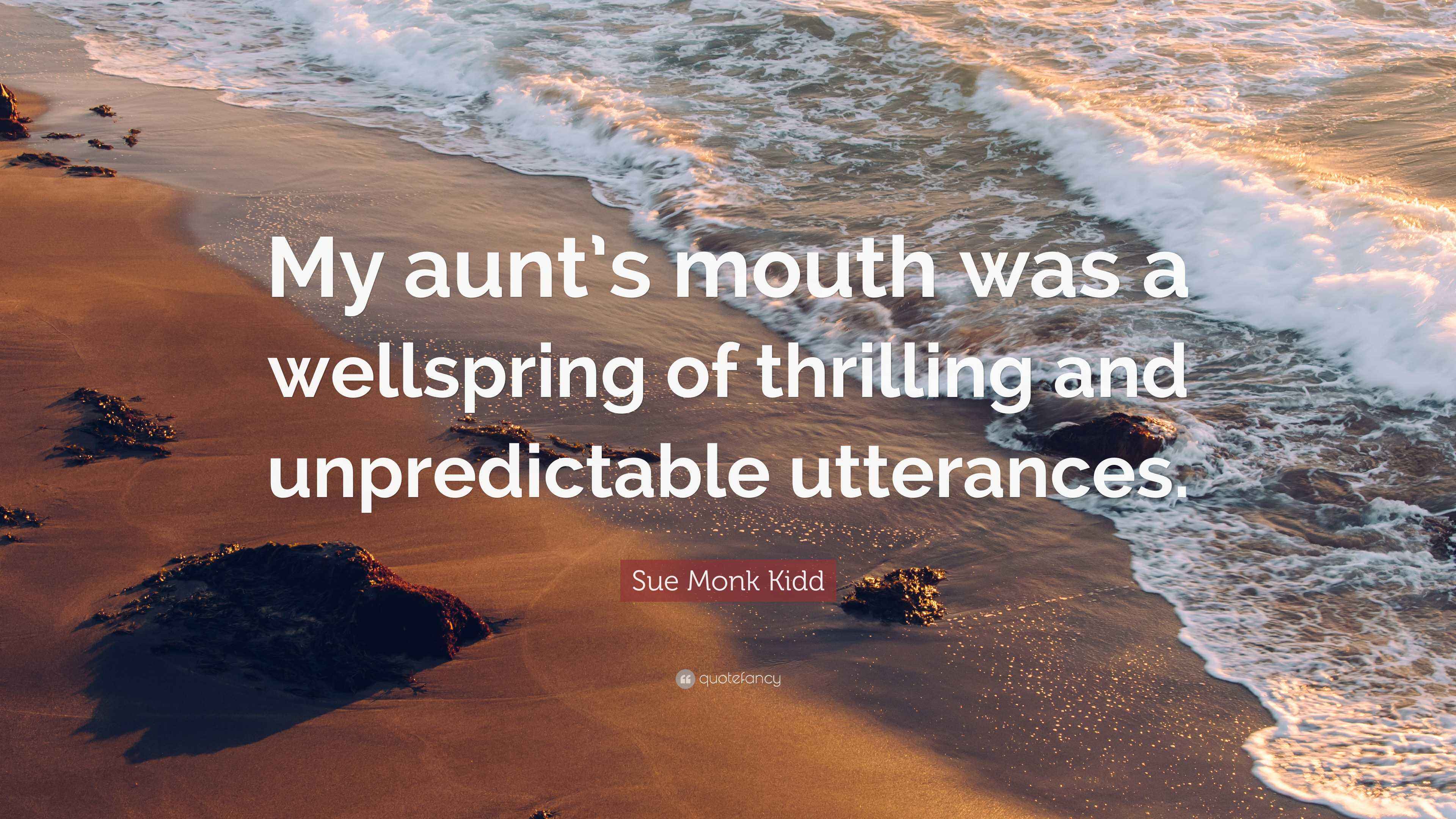 Sue Monk Kidd Quote: “My aunt’s mouth was a wellspring of thrilling and ...