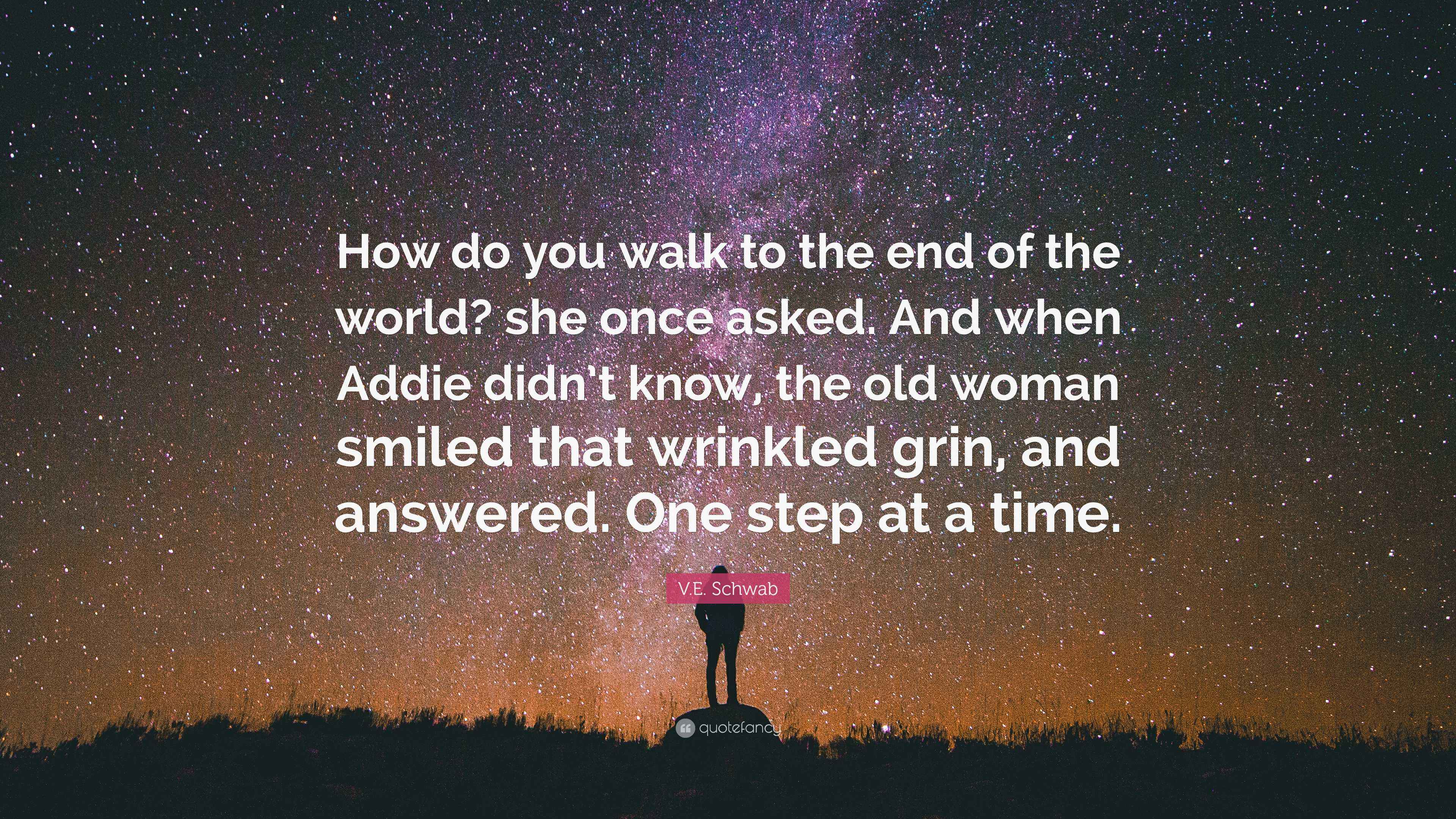 V.E. Schwab Quote: “How do you walk to the end of the world? she once ...