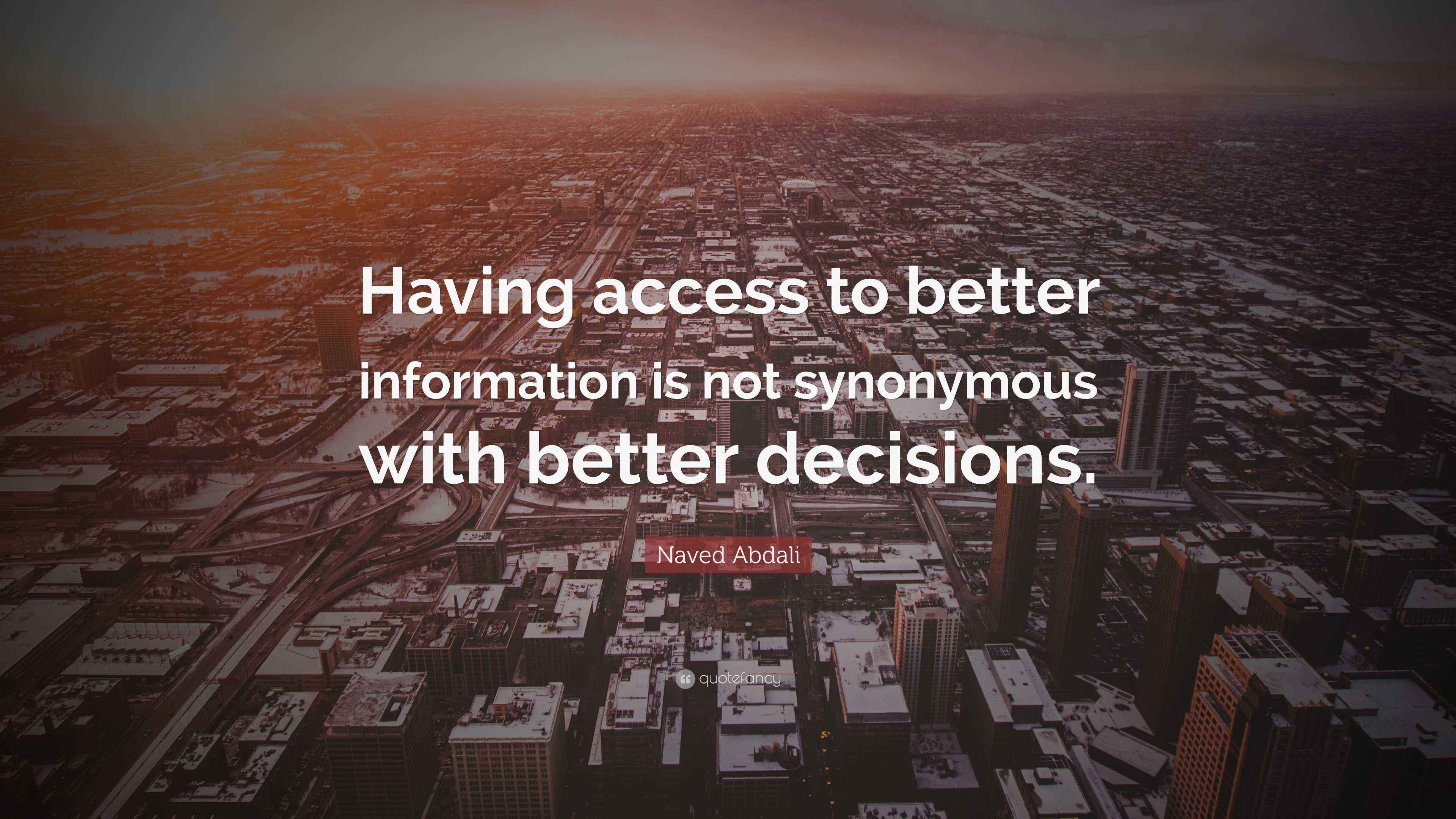 Naved Abdali Quote: “Having access to better information is not ...