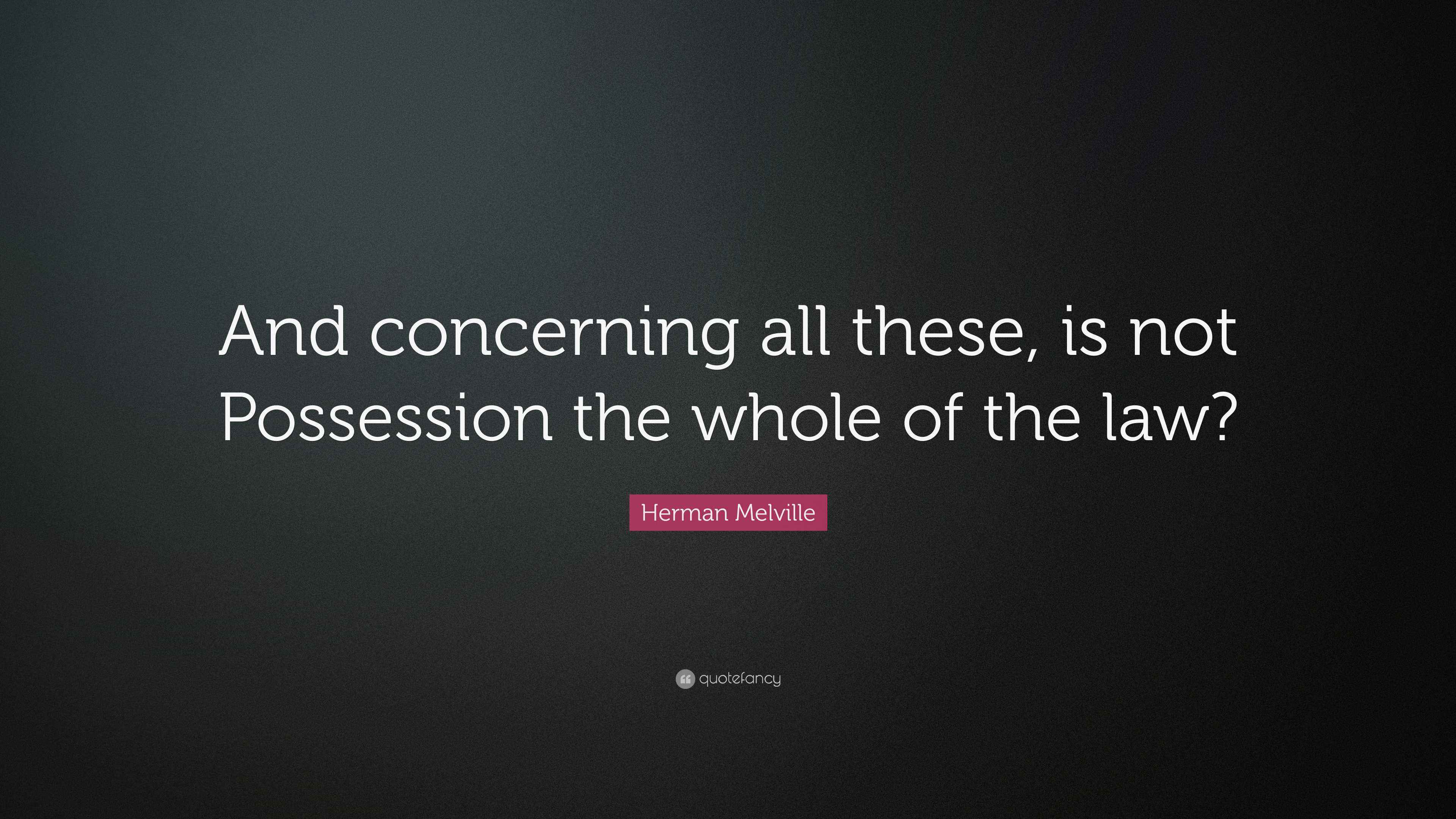 Herman Melville Quote: “And concerning all these, is not Possession the ...