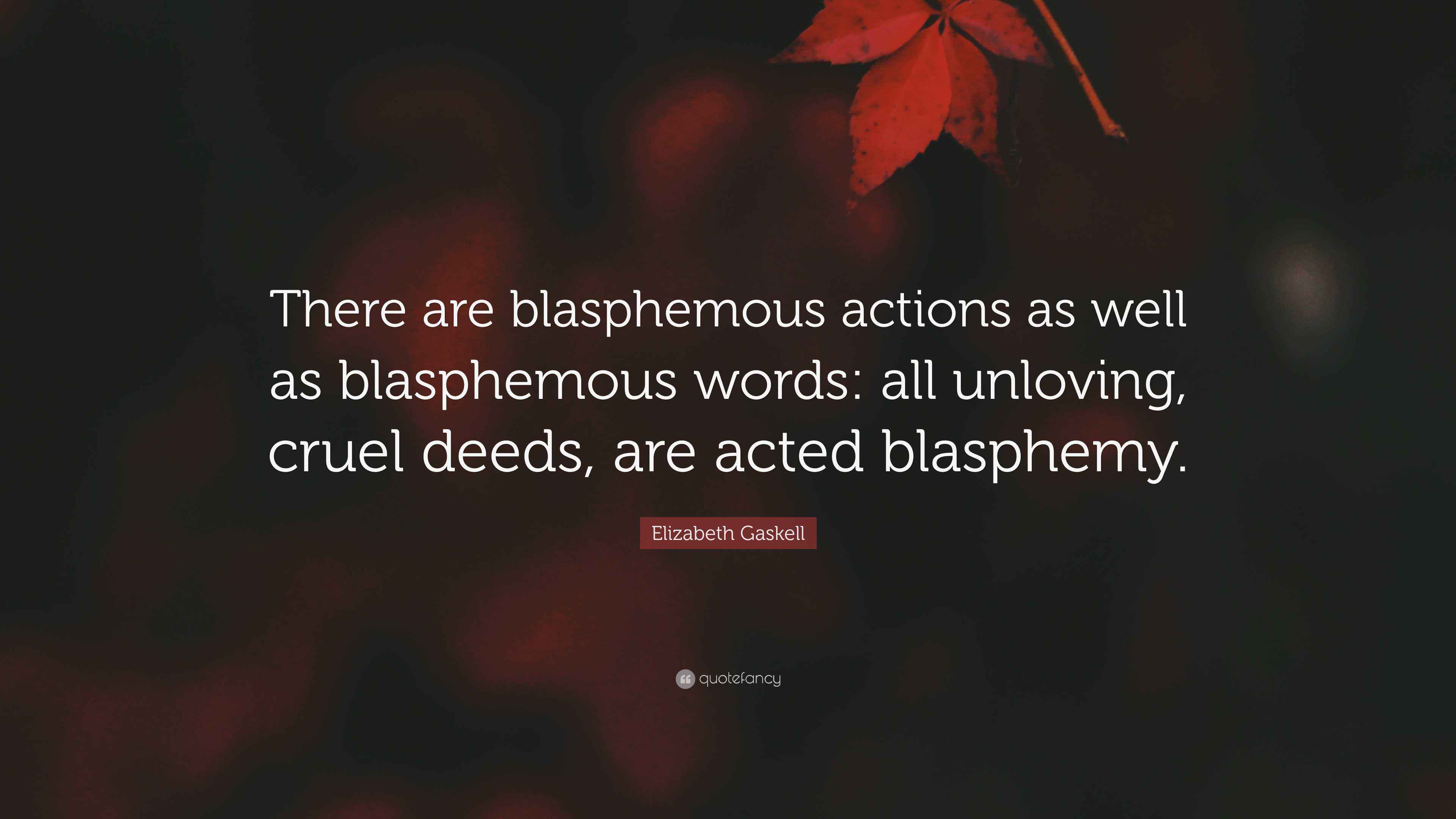 Elizabeth Gaskell Quote: “There are blasphemous actions as well as ...
