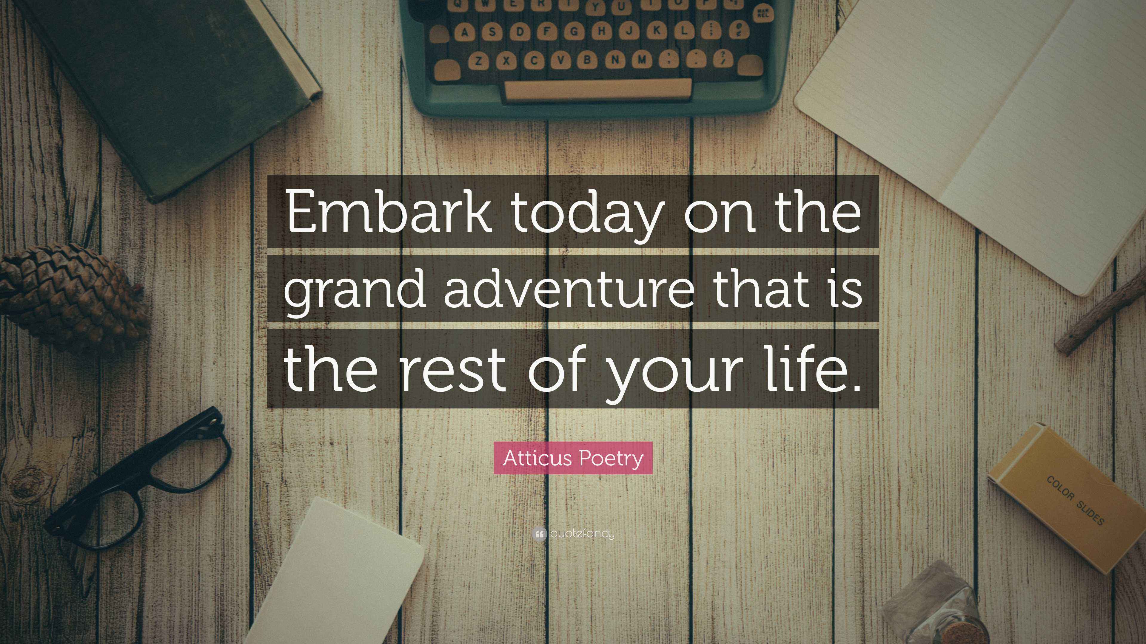 Atticus Poetry Quote: “Embark today on the grand adventure that is the ...