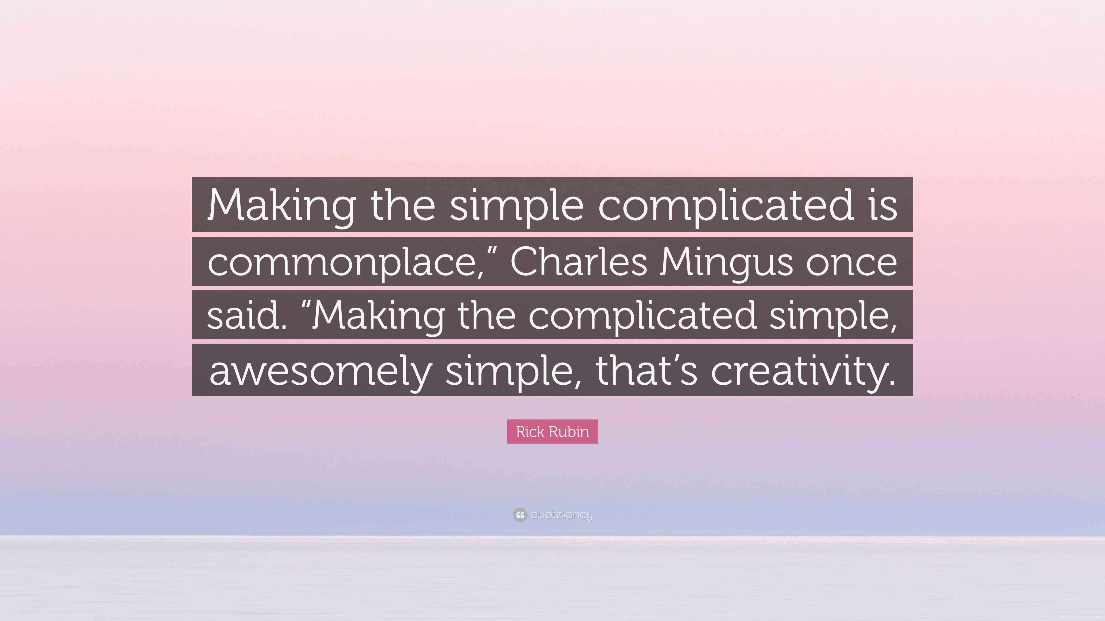 Rick Rubin Quote: “Making the simple complicated is commonplace ...