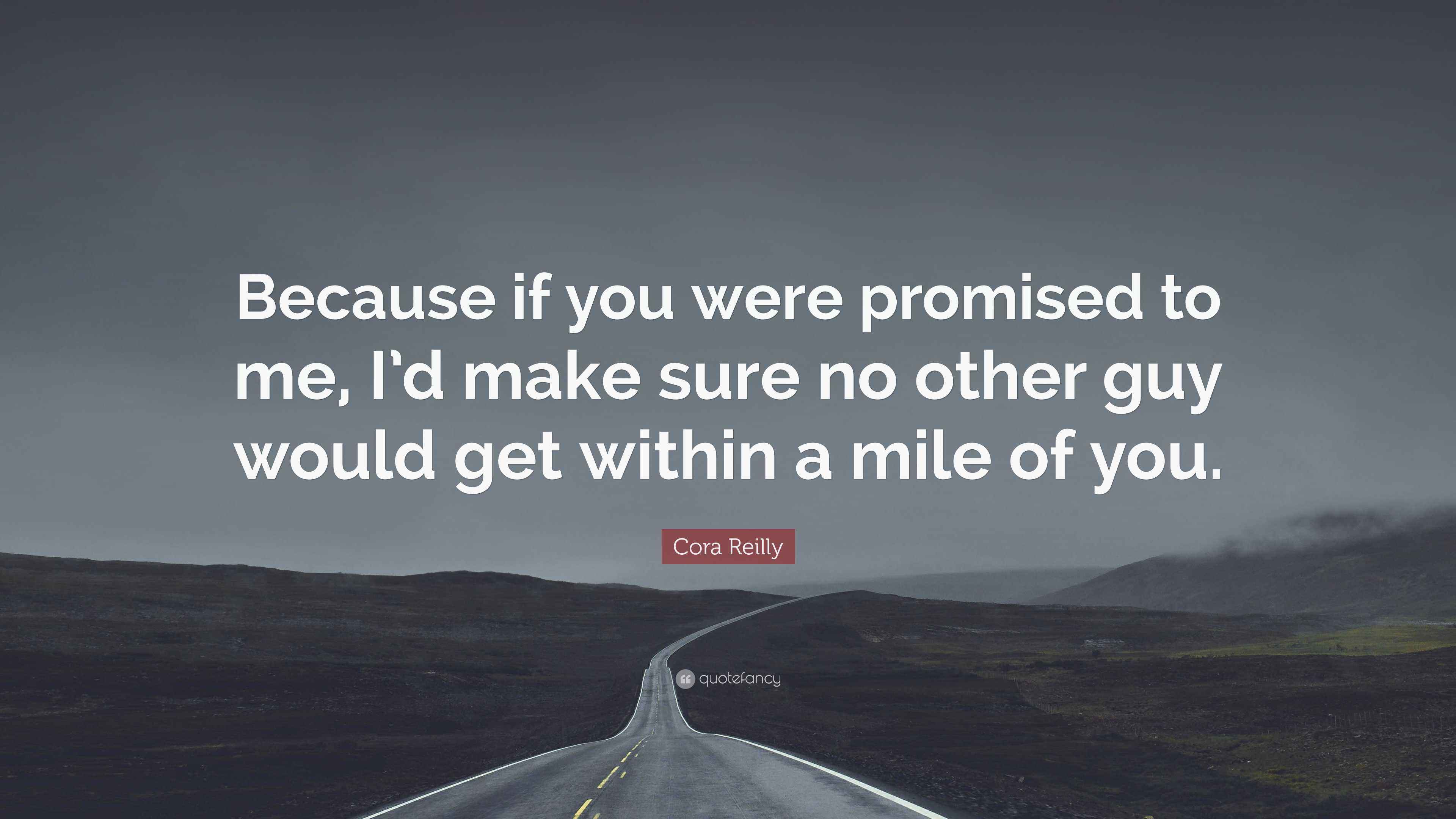Cora Reilly Quote: “Because if you were promised to me, I’d make sure ...