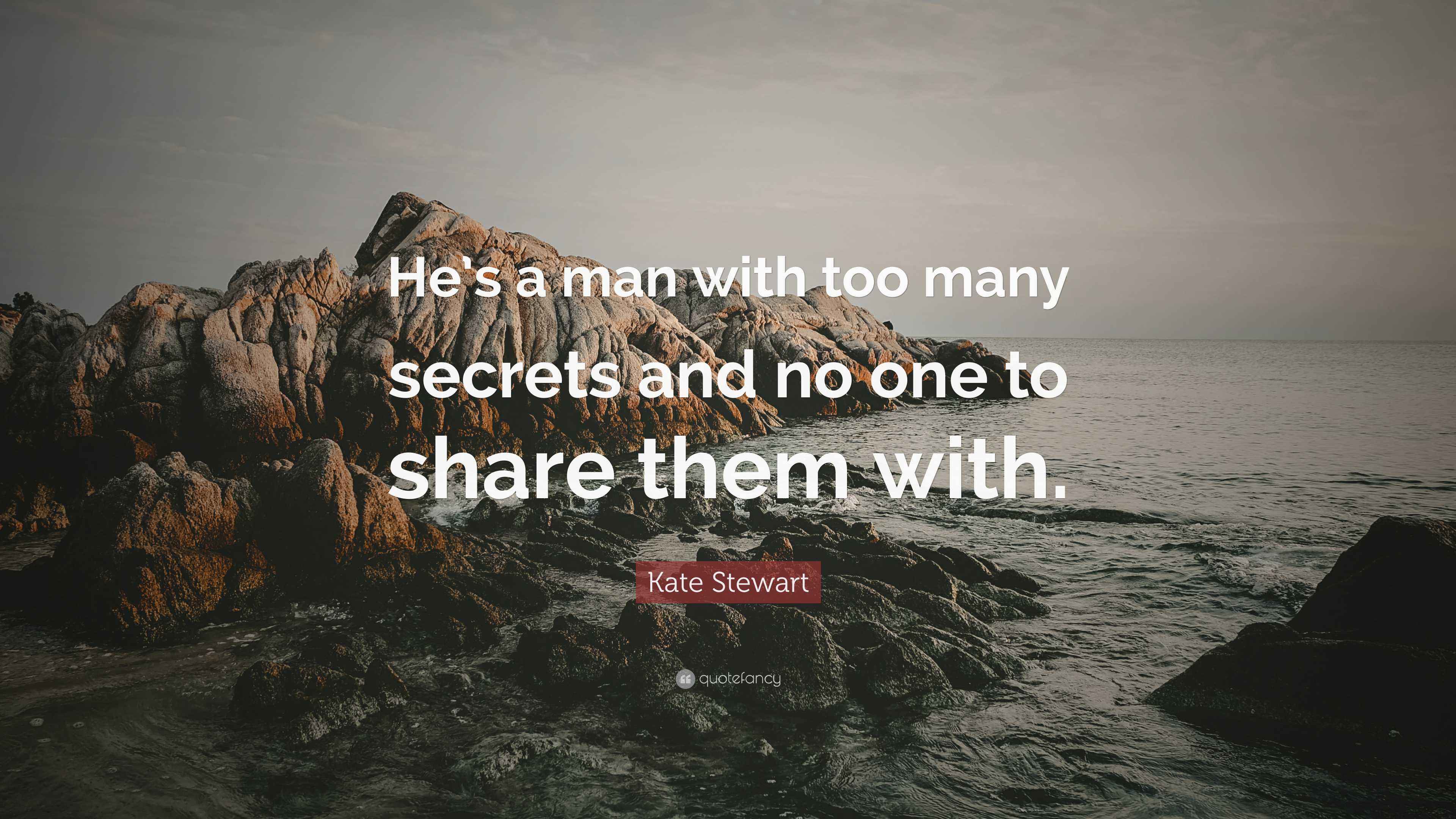 Kate Stewart Quote: “He’s a man with too many secrets and no one to ...