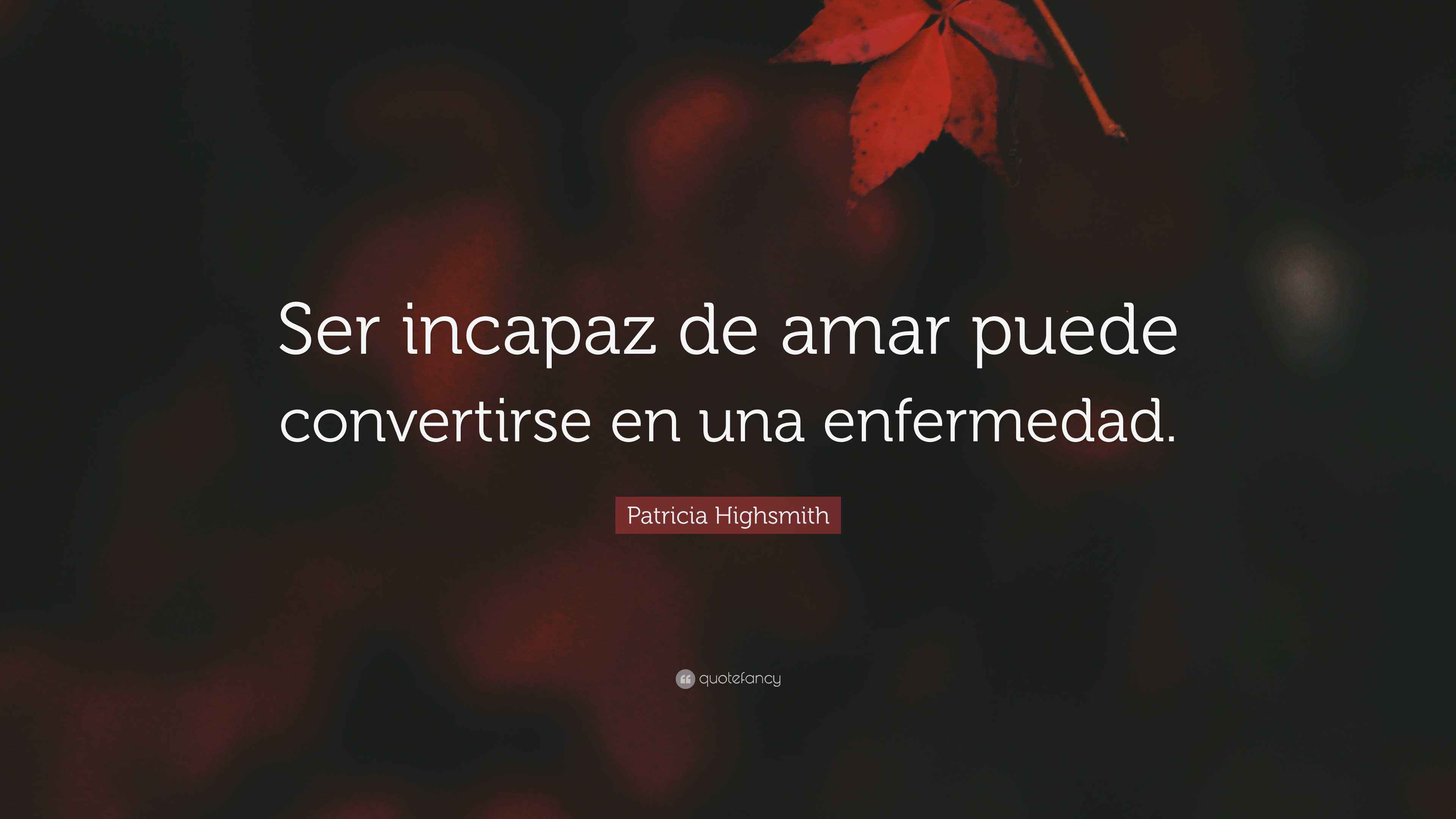 Patricia Highsmith Quote: “Ser incapaz de amar puede convertirse en una ...
