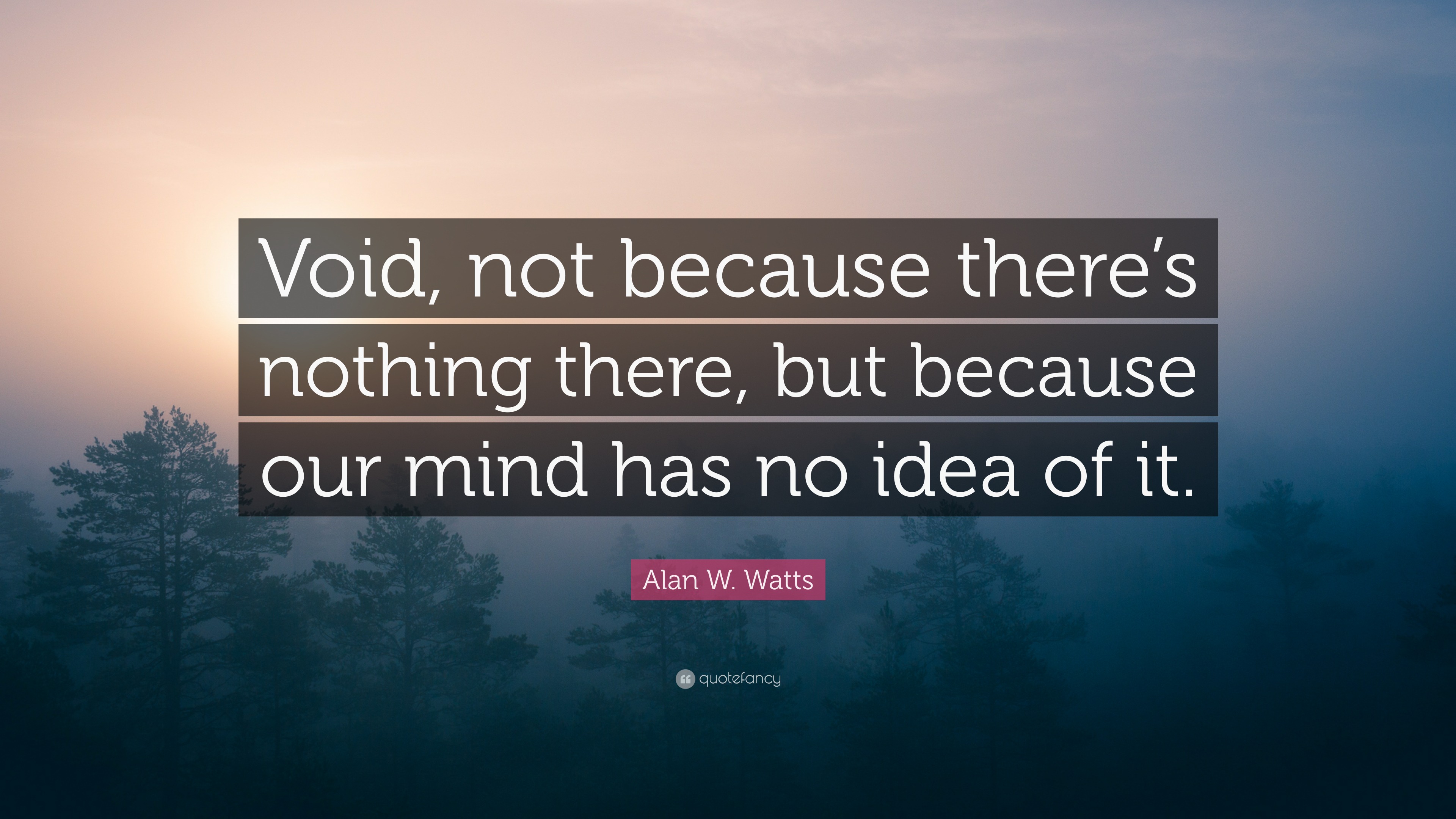 Alan W. Watts Quote: “Void, not because there’s nothing there, but ...