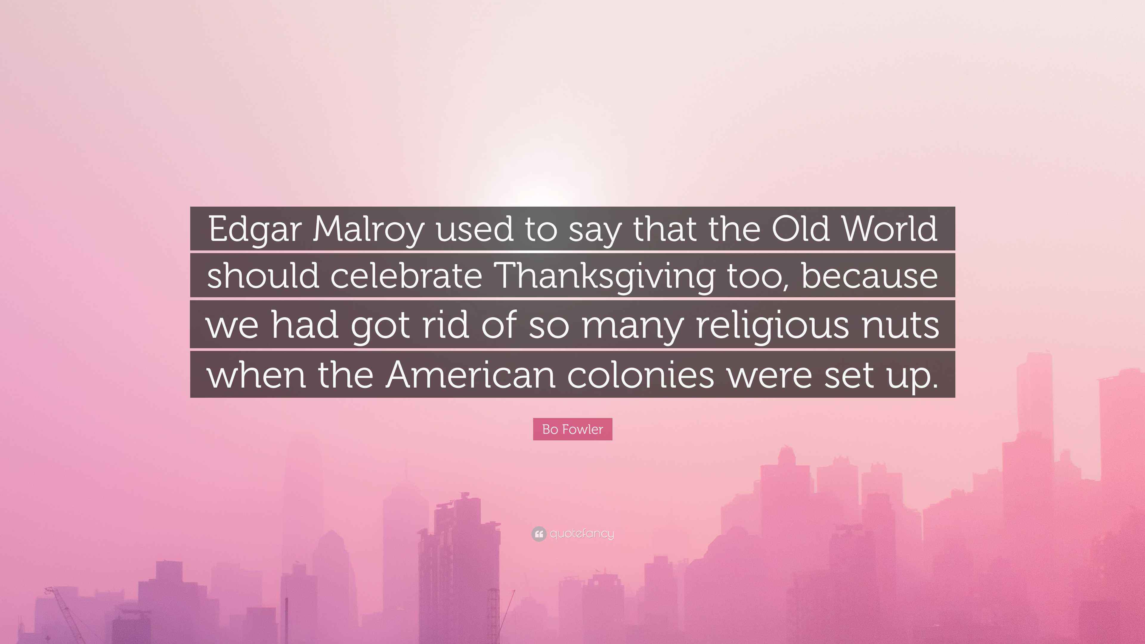 Bo Fowler Quote: “Edgar Malroy used to say that the Old World should ...