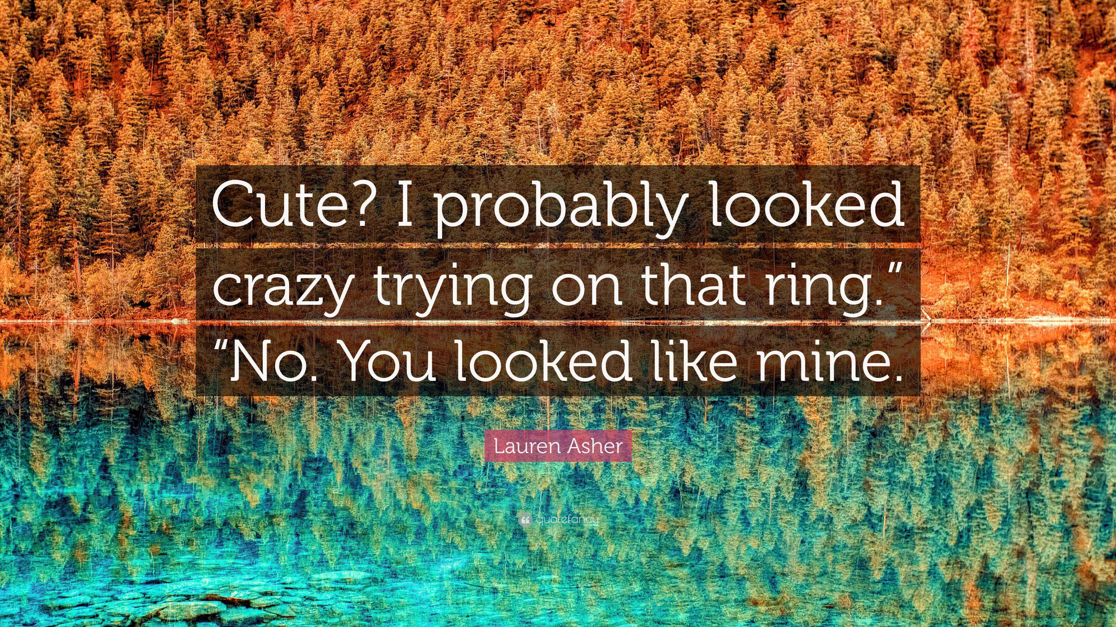 Lauren Asher Quote: “Cute? I probably looked crazy trying on that ring ...