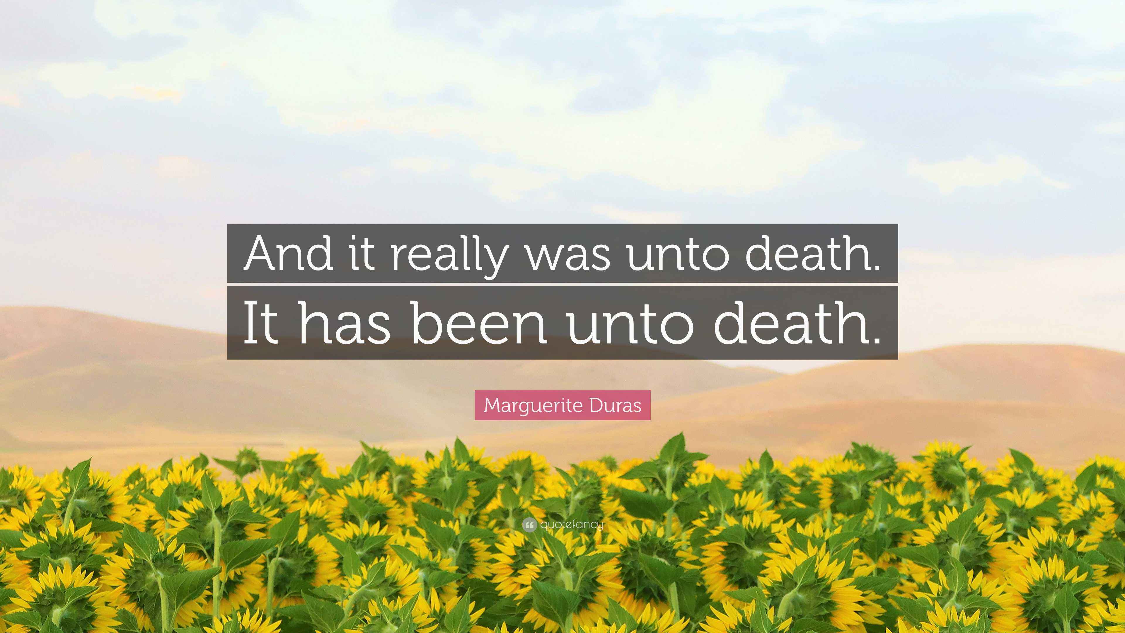 Marguerite Duras Quote: “And it really was unto death. It has been unto ...