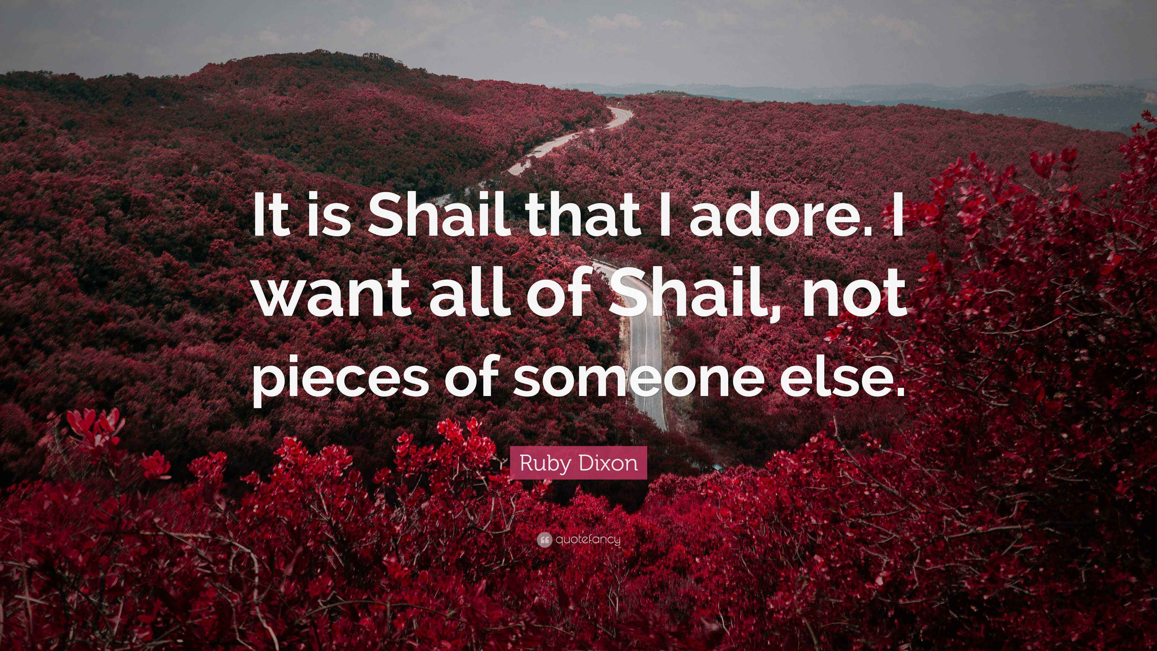 Ruby Dixon Quote: “It is Shail that I adore. I want all of Shail, not ...