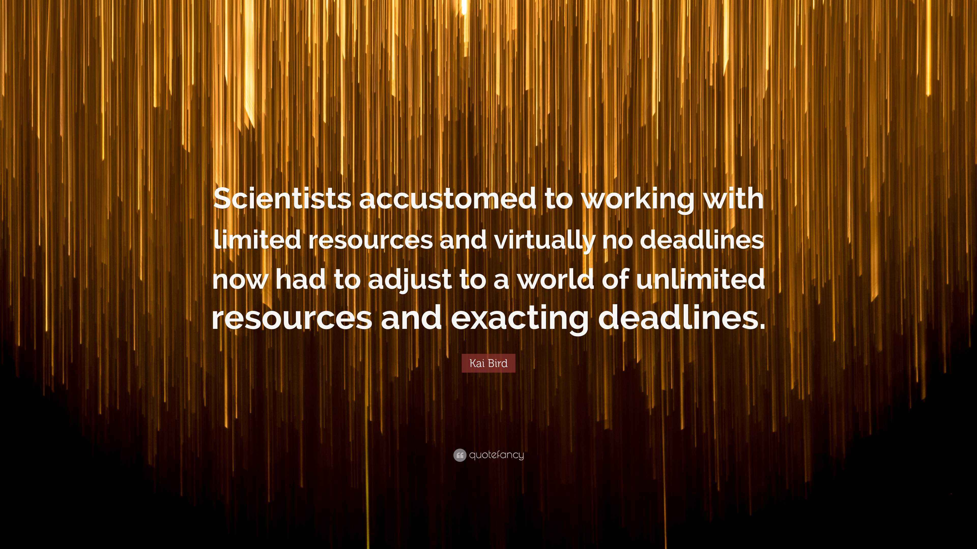 Kai Bird Quote: “Scientists accustomed to working with limited ...