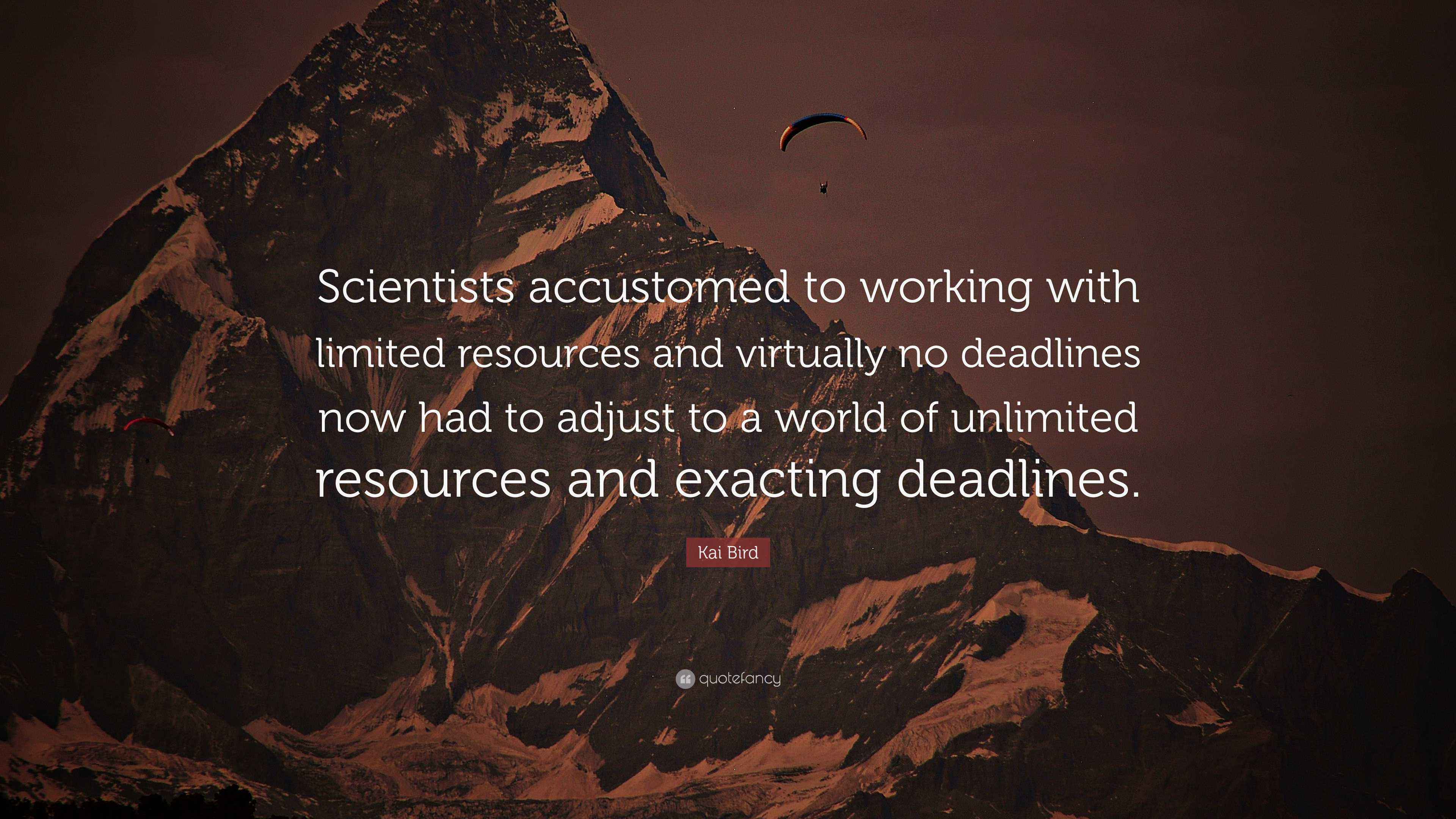 Kai Bird Quote: “Scientists accustomed to working with limited ...