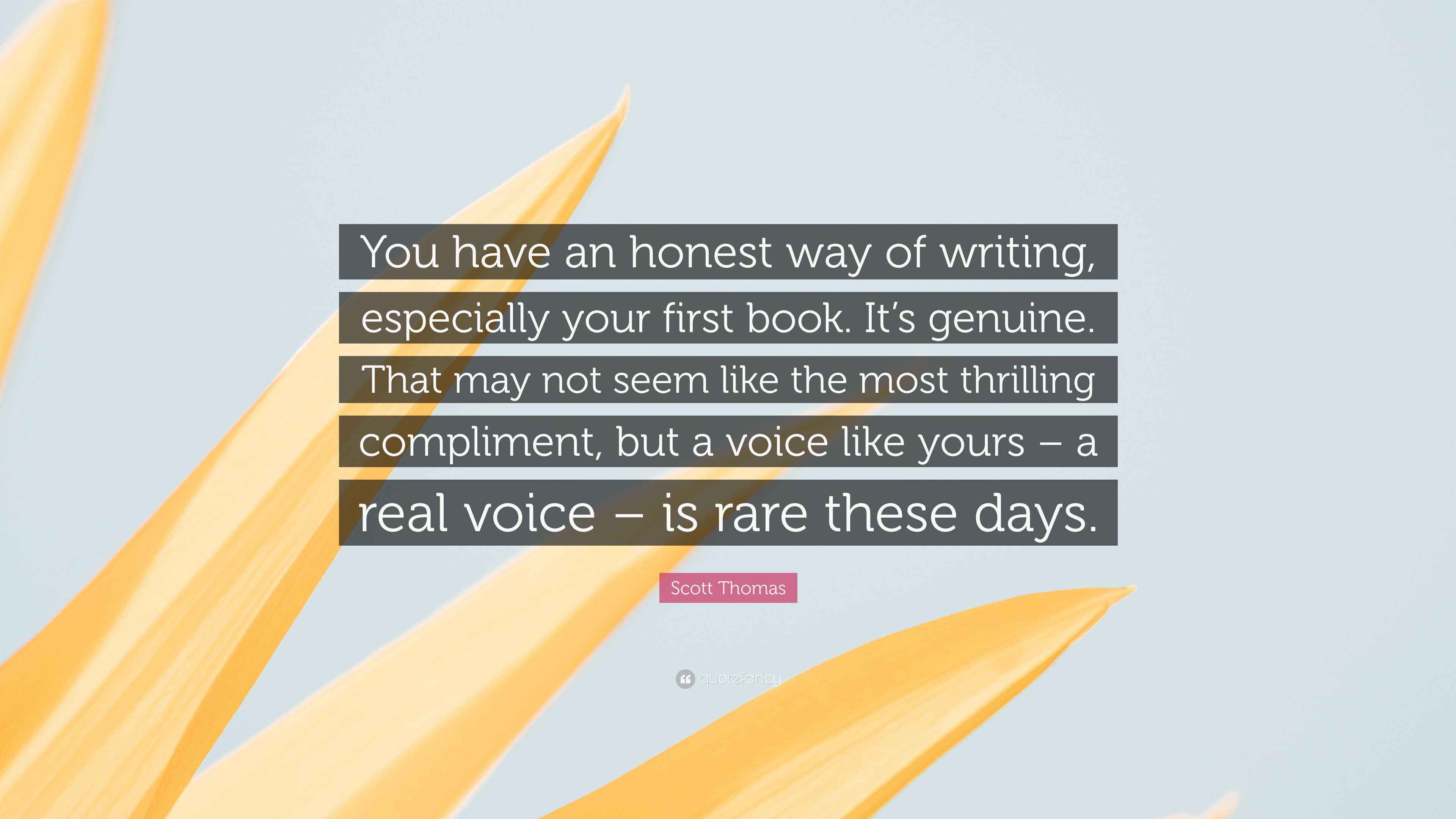 Scott Thomas Quote: “You have an honest way of writing, especially your ...