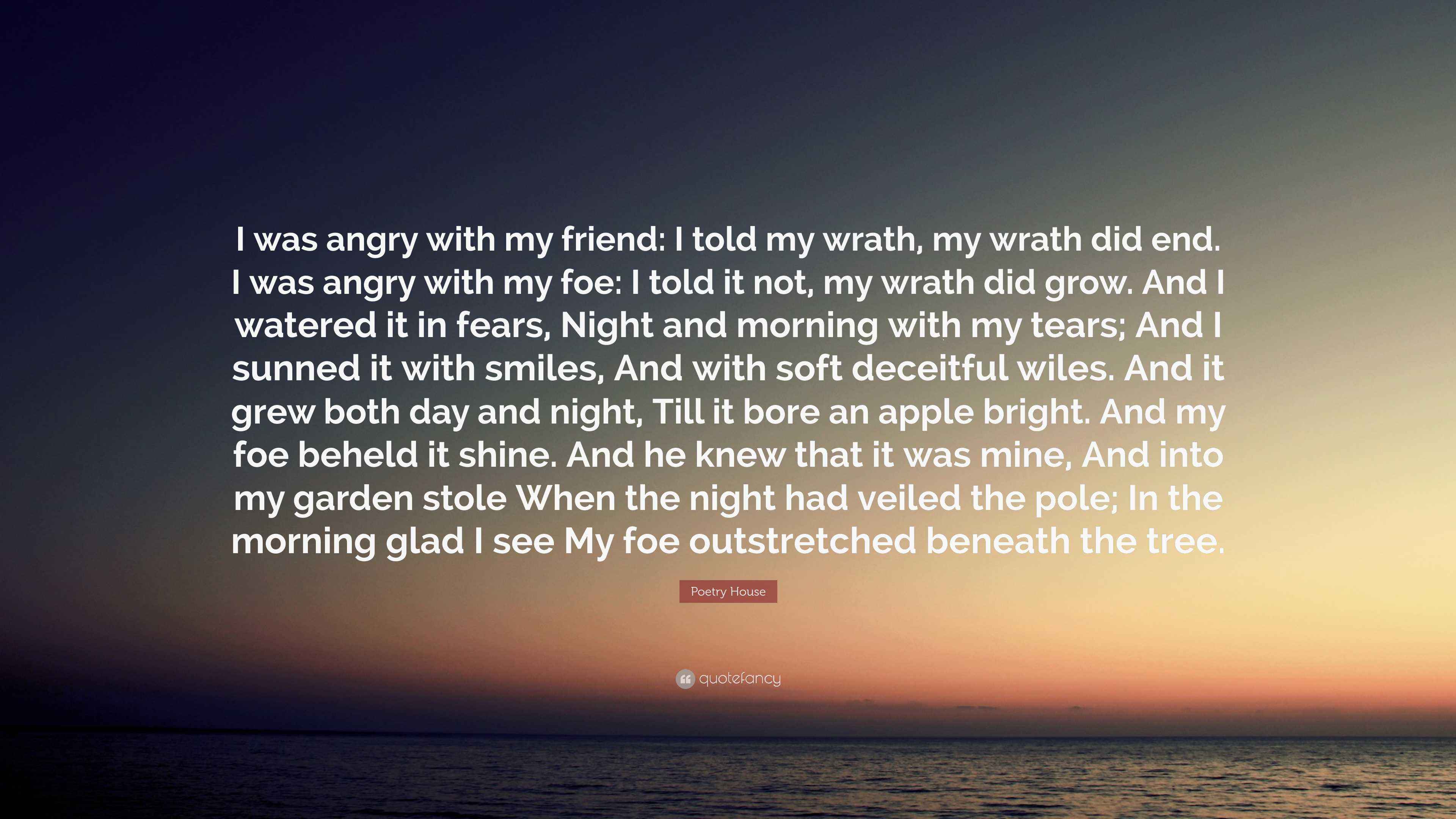 Poetry House Quote: “I was angry with my friend: I told my wrath, my ...