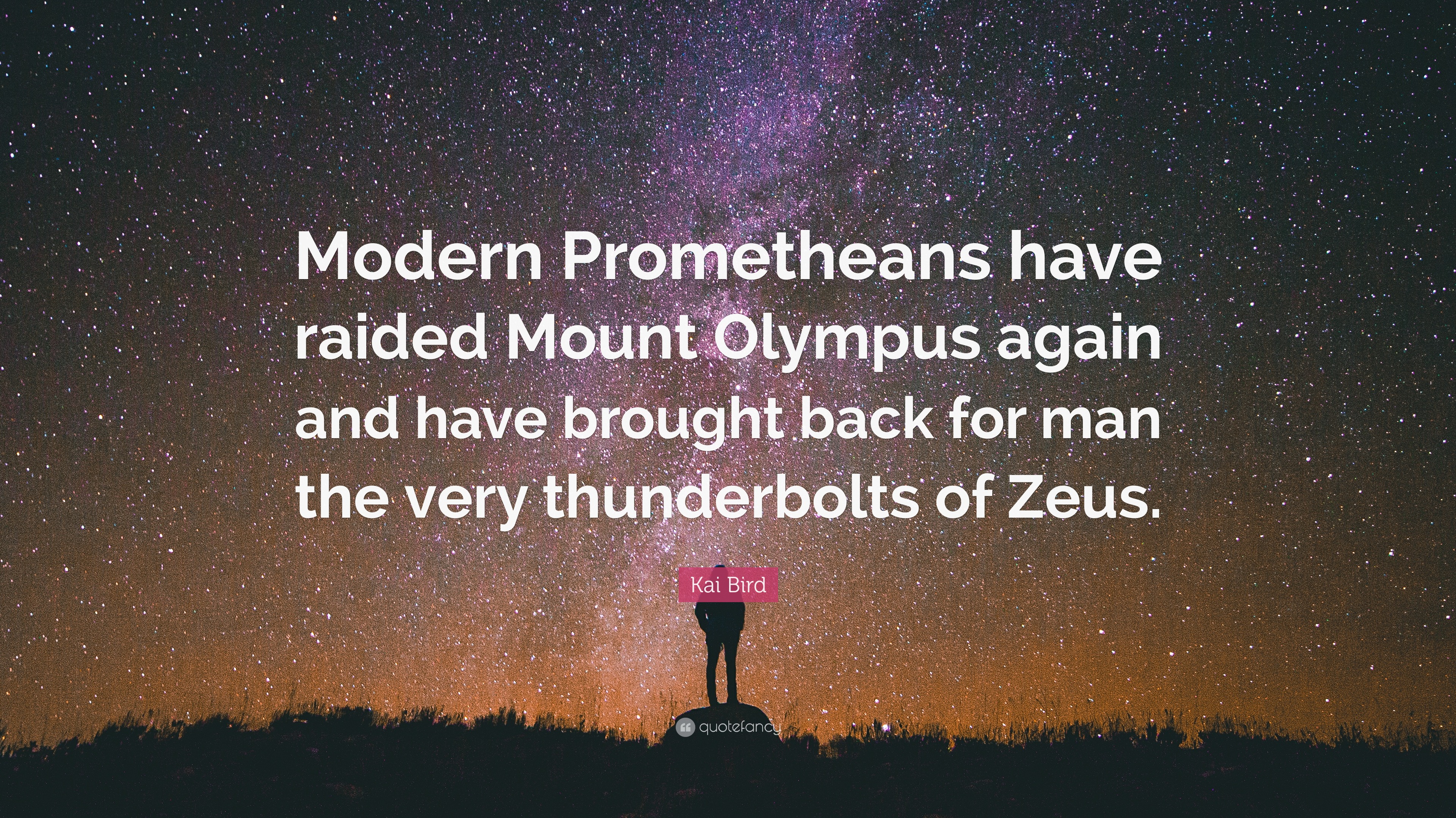 Kai Bird Quote: “Modern Prometheans have raided Mount Olympus again and ...