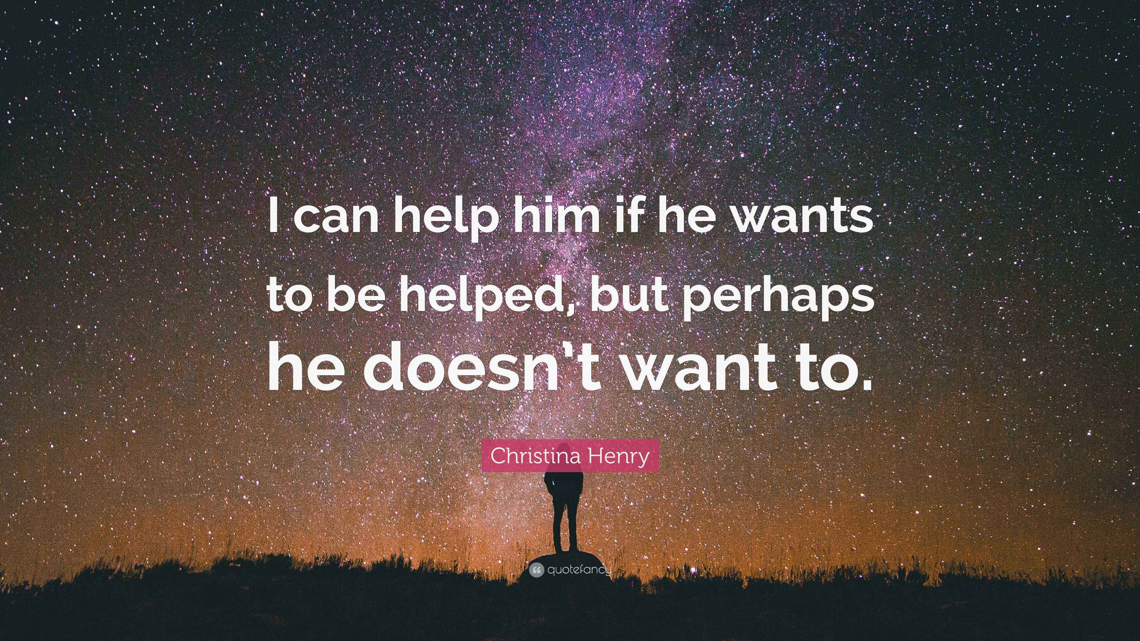 Christina Henry Quote: “I can help him if he wants to be helped, but ...