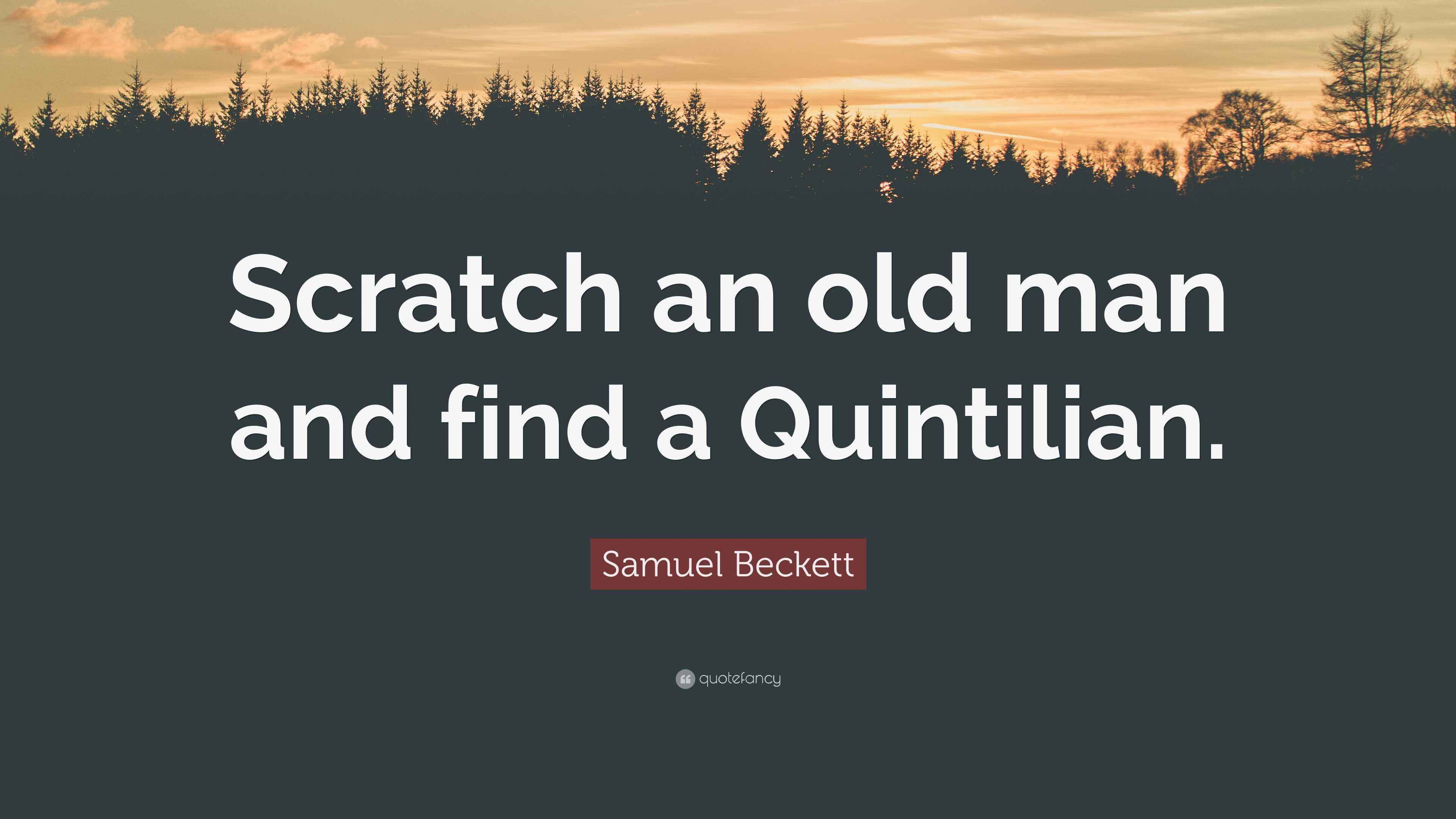 Samuel Beckett Quote: “Scratch an old man and find a Quintilian.”