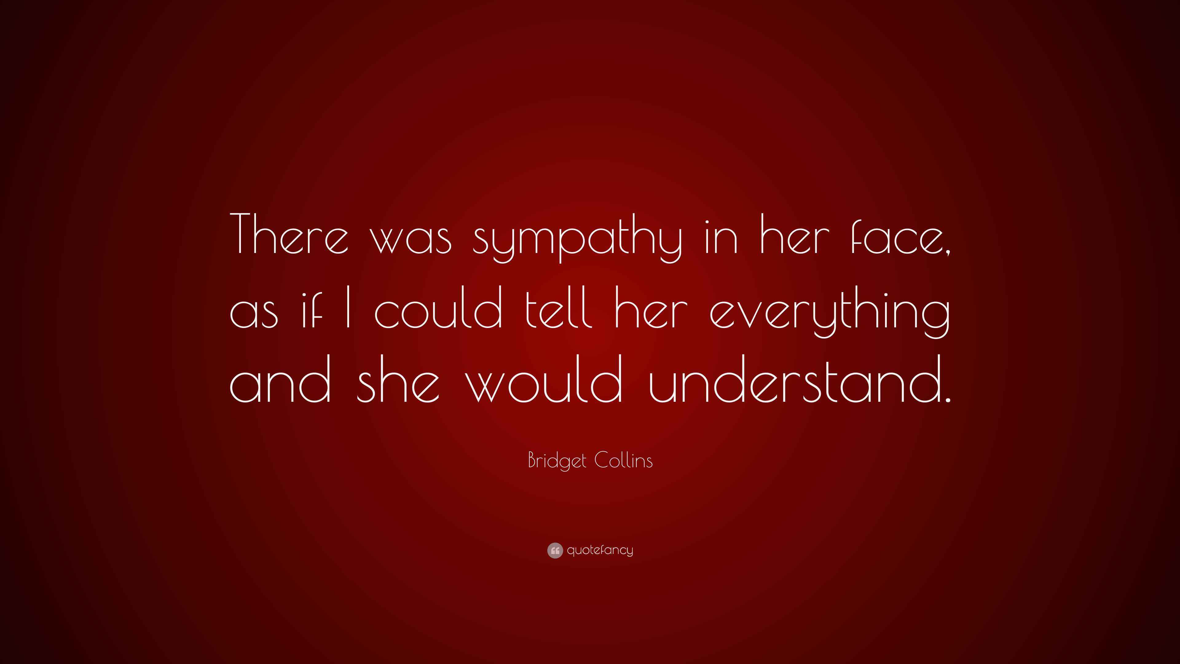 Bridget Collins Quote: “There was sympathy in her face, as if I could ...