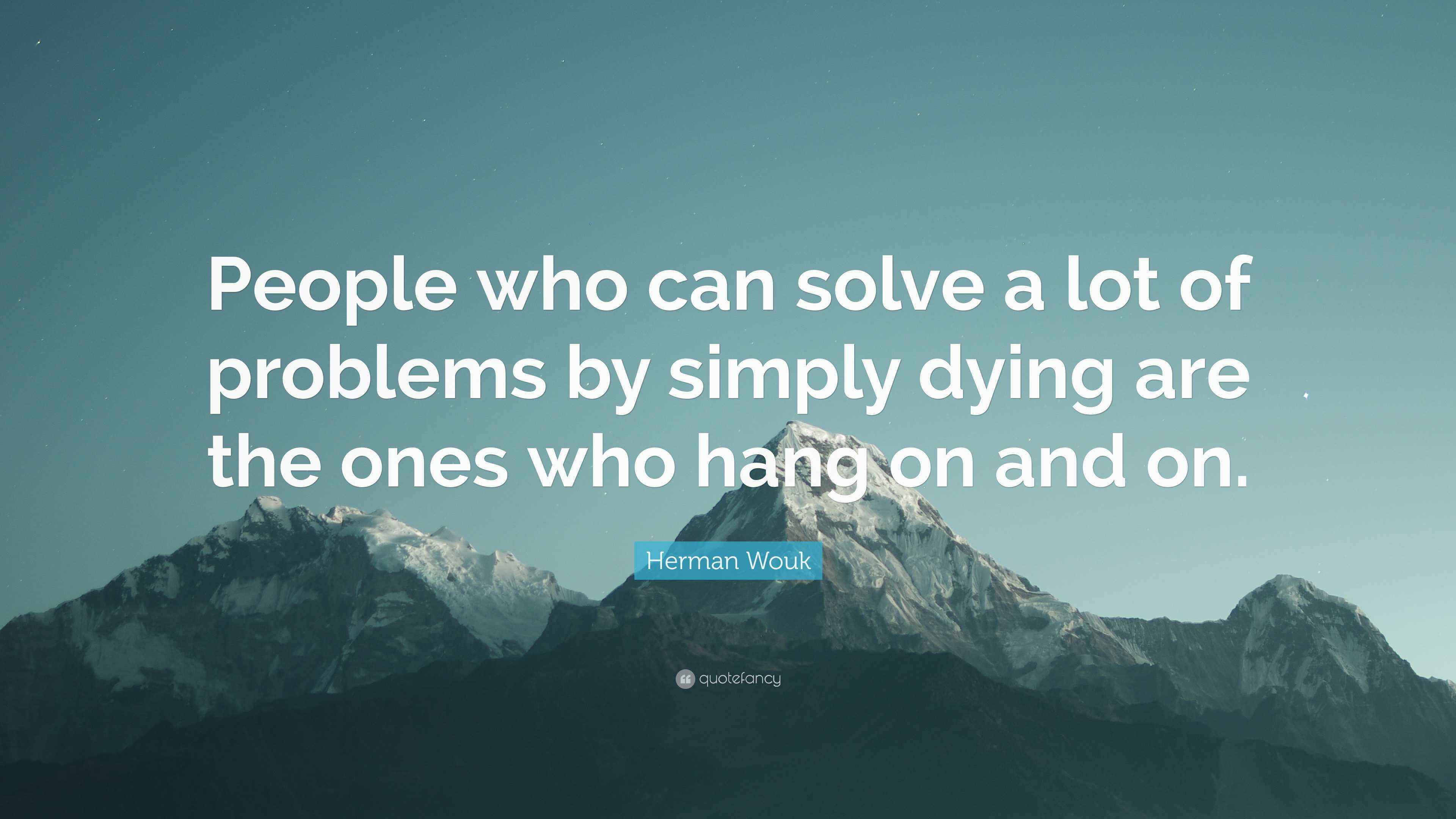Herman Wouk Quote: “People who can solve a lot of problems by simply ...