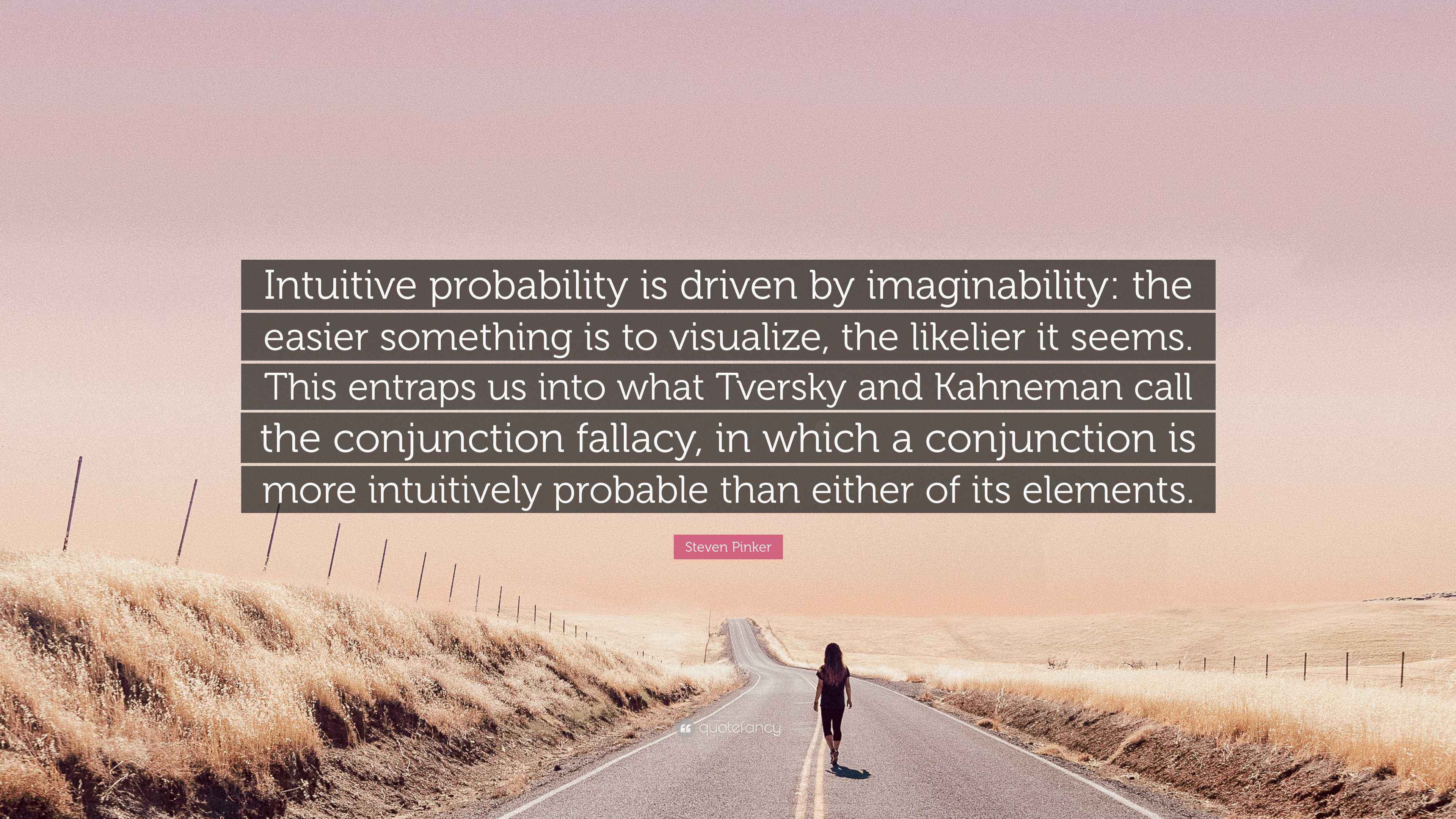 Steven Pinker Quote: “Intuitive probability is driven by imaginability ...