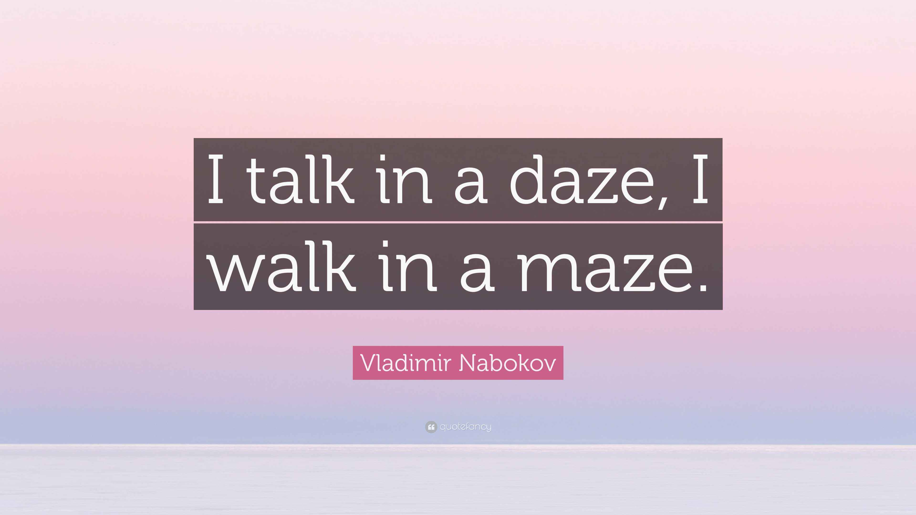 Vladimir Nabokov Quote: “I talk in a daze, I walk in a maze.”