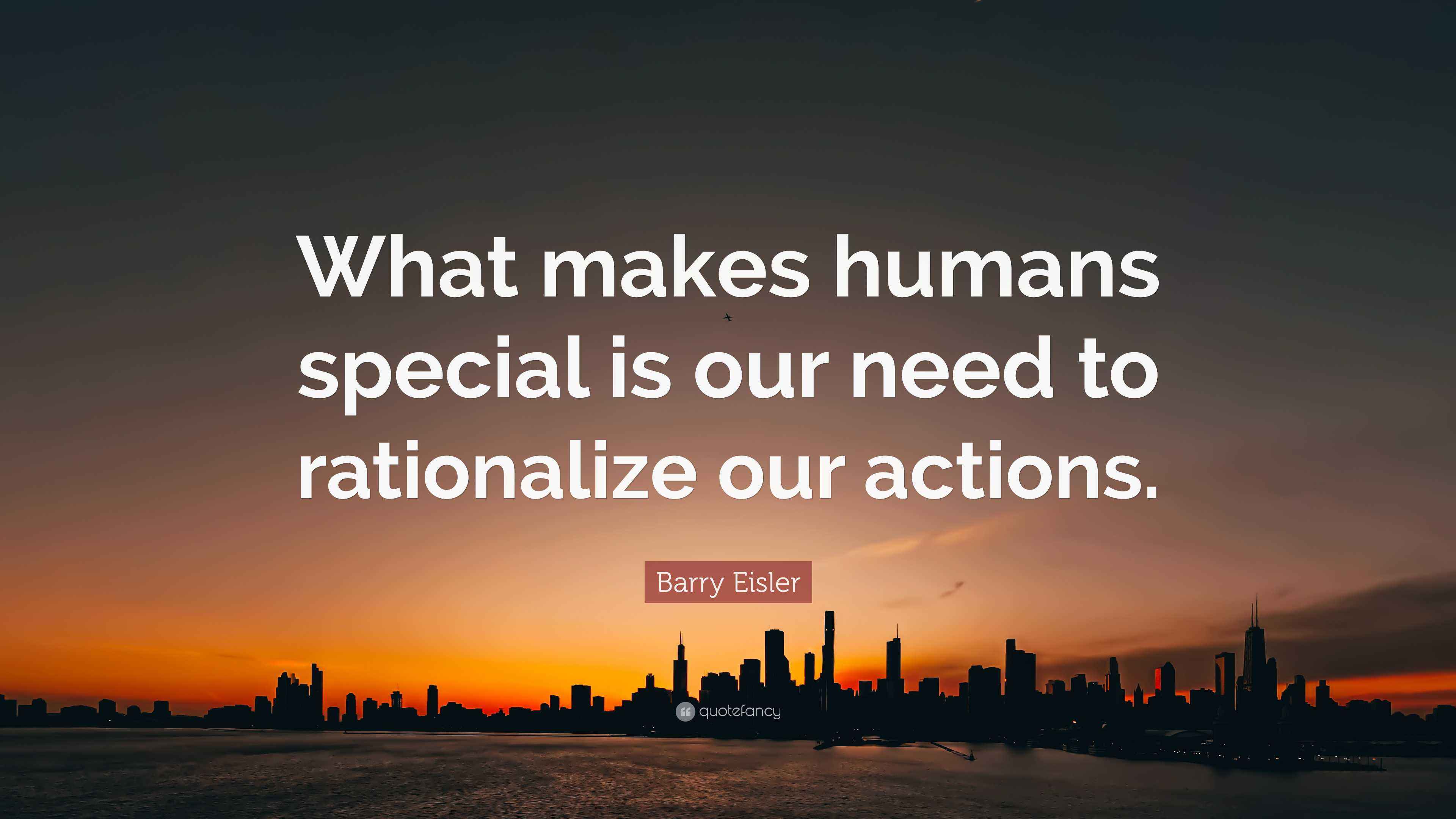 Barry Eisler Quote: “What makes humans special is our need to ...