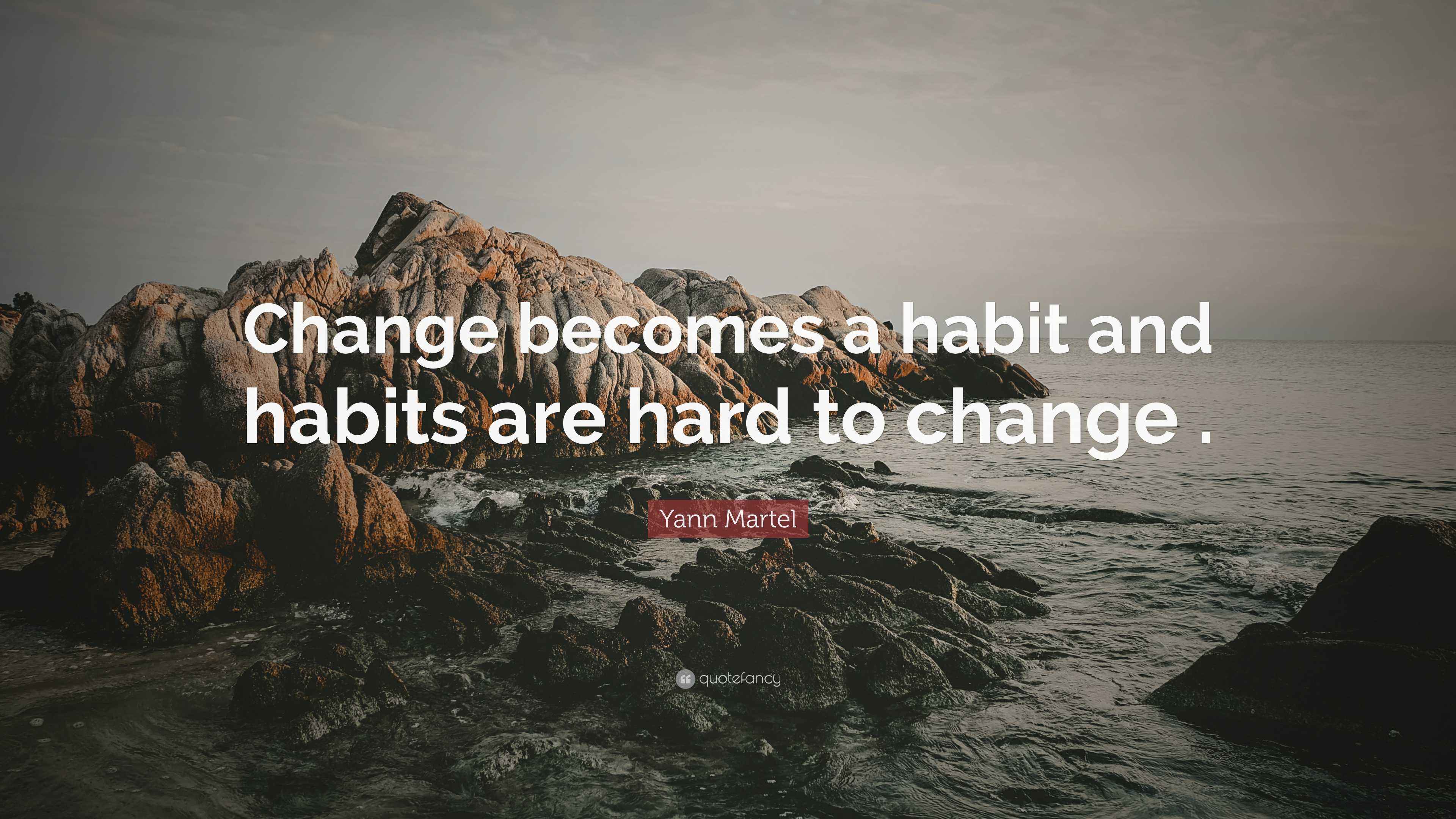 Yann Martel Quote: “Change becomes a habit and habits are hard to change