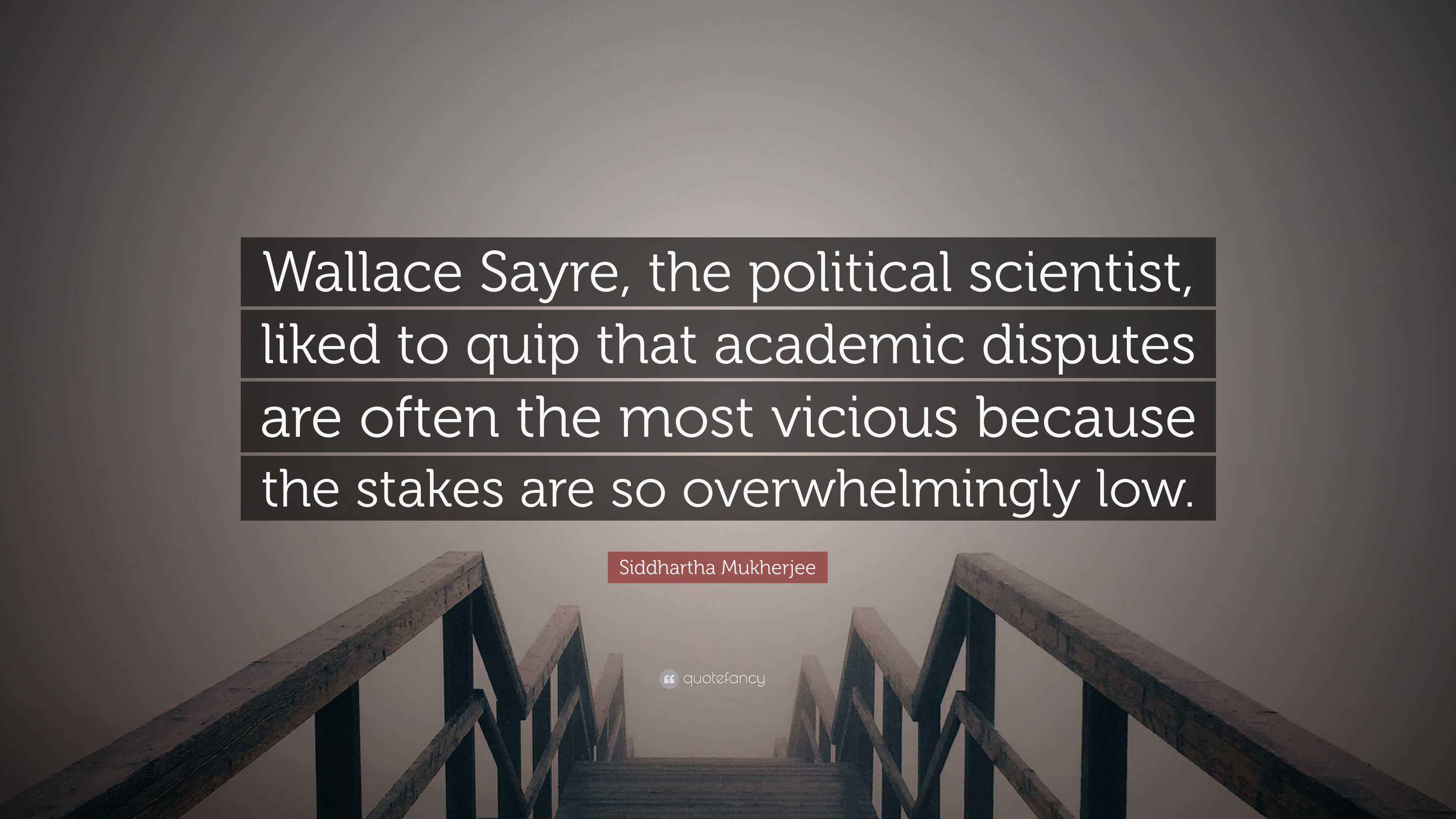 Siddhartha Mukherjee Quote: “Wallace Sayre, the political scientist ...